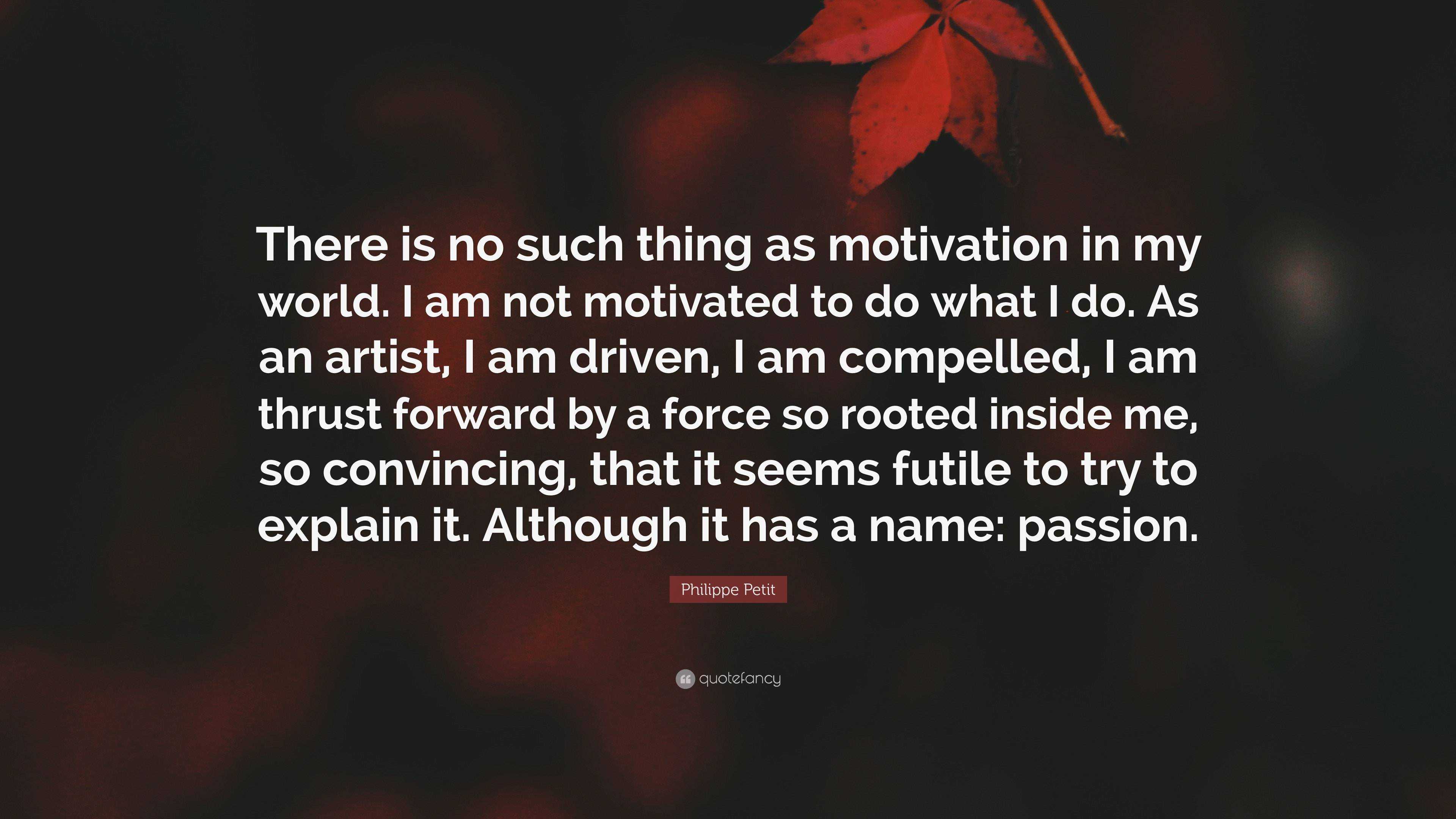 Philippe Petit Quote: “There is no such thing as motivation in my world ...