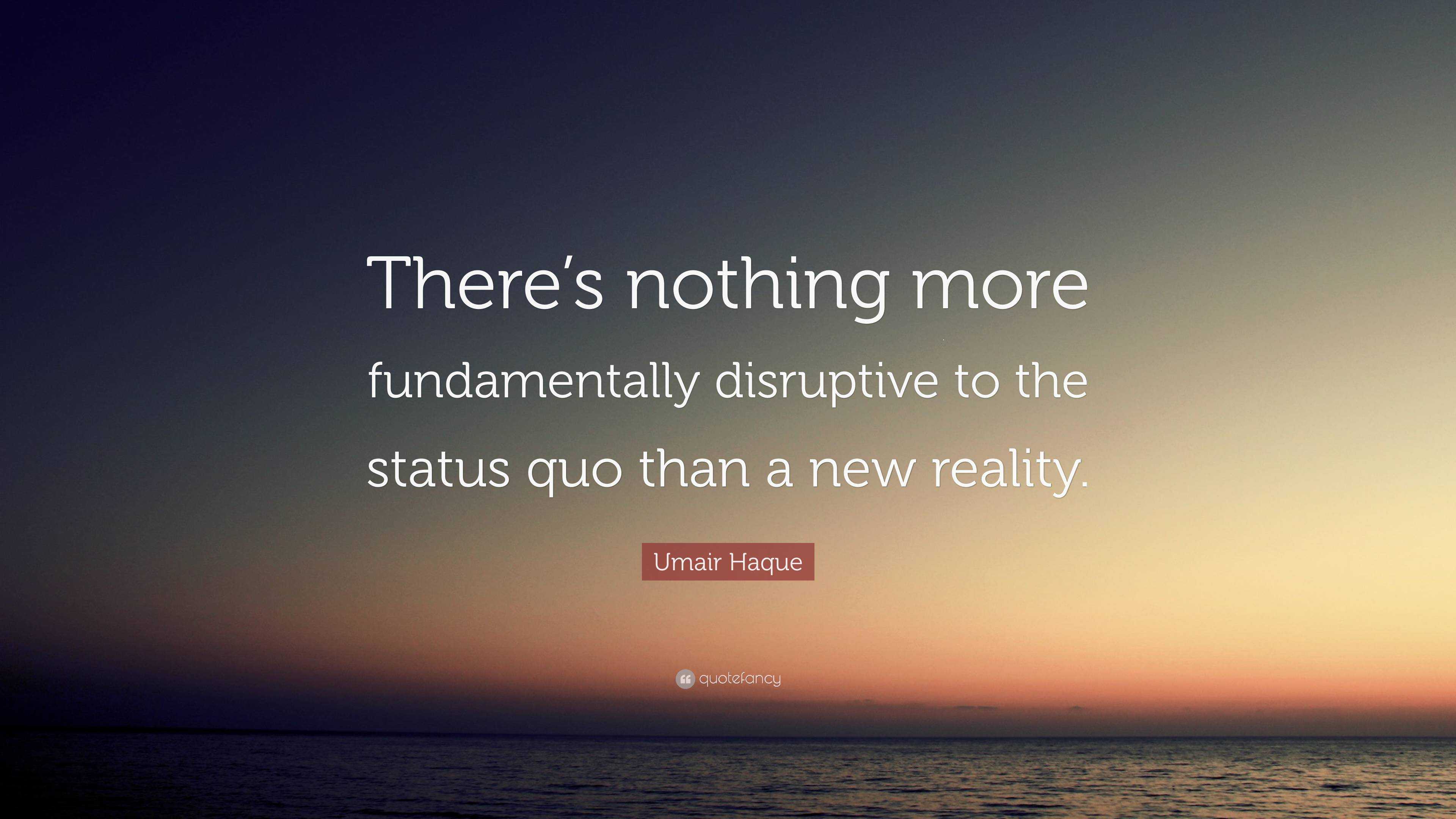 Umair Haque Quote: “There’s nothing more fundamentally disruptive to ...