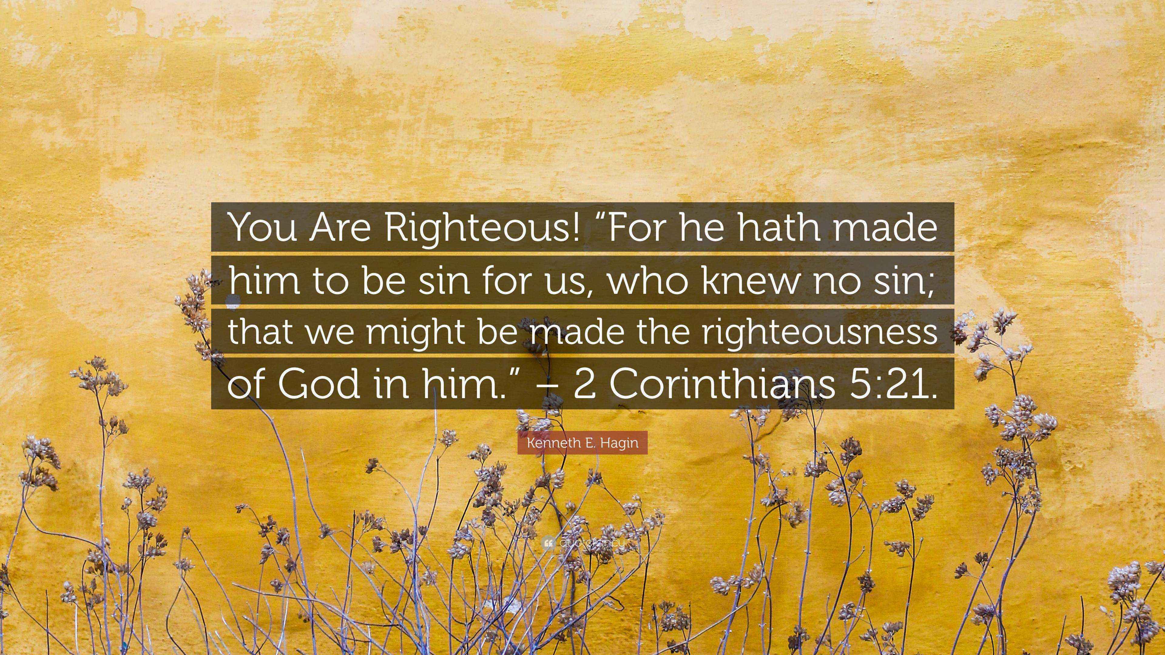 Kenneth E. Hagin Quote: “You Are Righteous! “For he hath made him to be ...