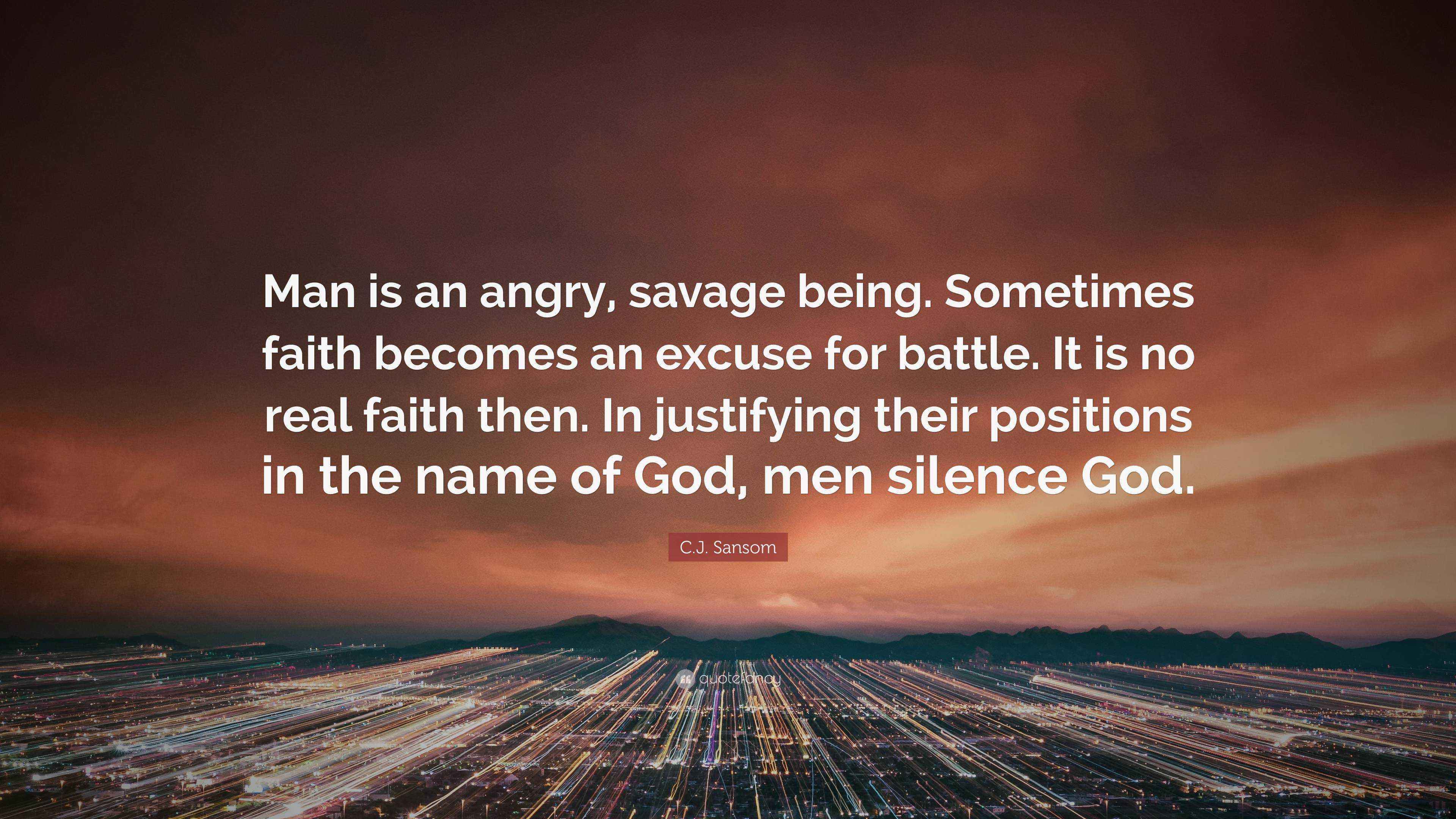 C.J. Sansom Quote: “Man is an angry, savage being. Sometimes faith ...