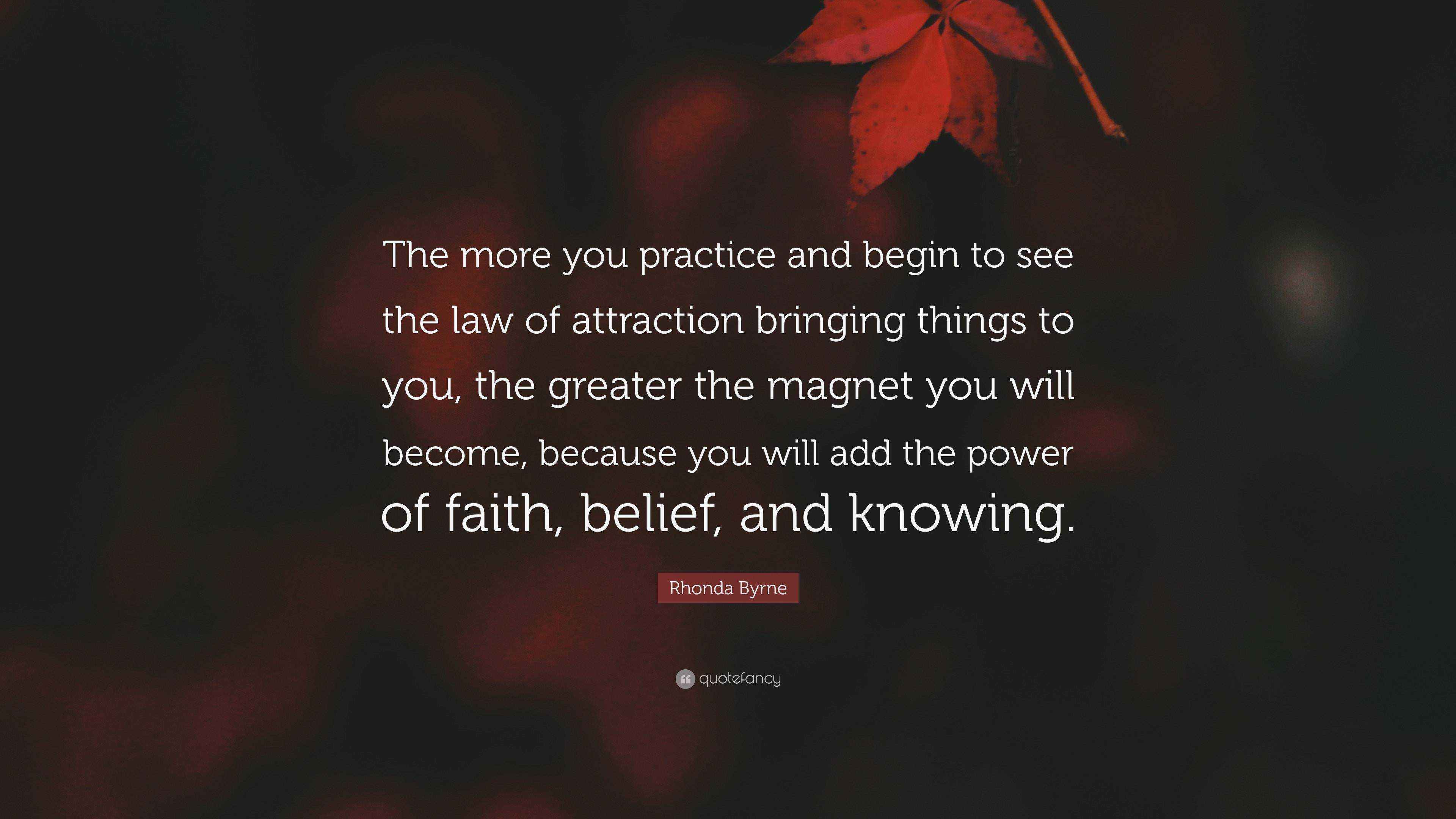 Rhonda Byrne Quote: “The more you practice and begin to see the law of ...