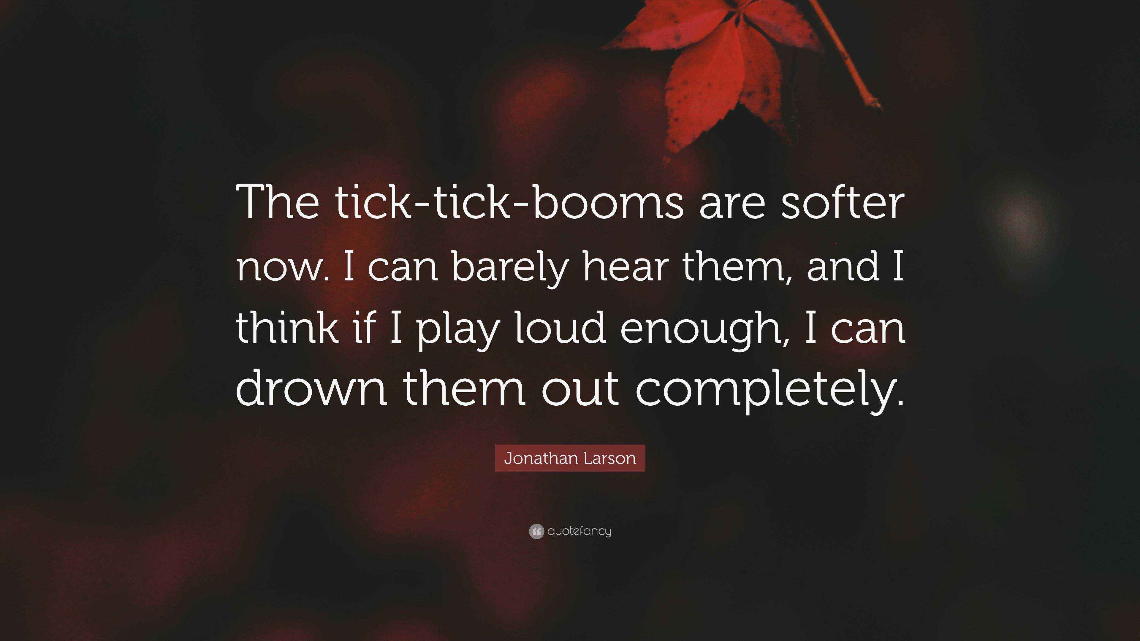 Jonathan Larson Quote: “The tick-tick-booms are softer now. I can ...