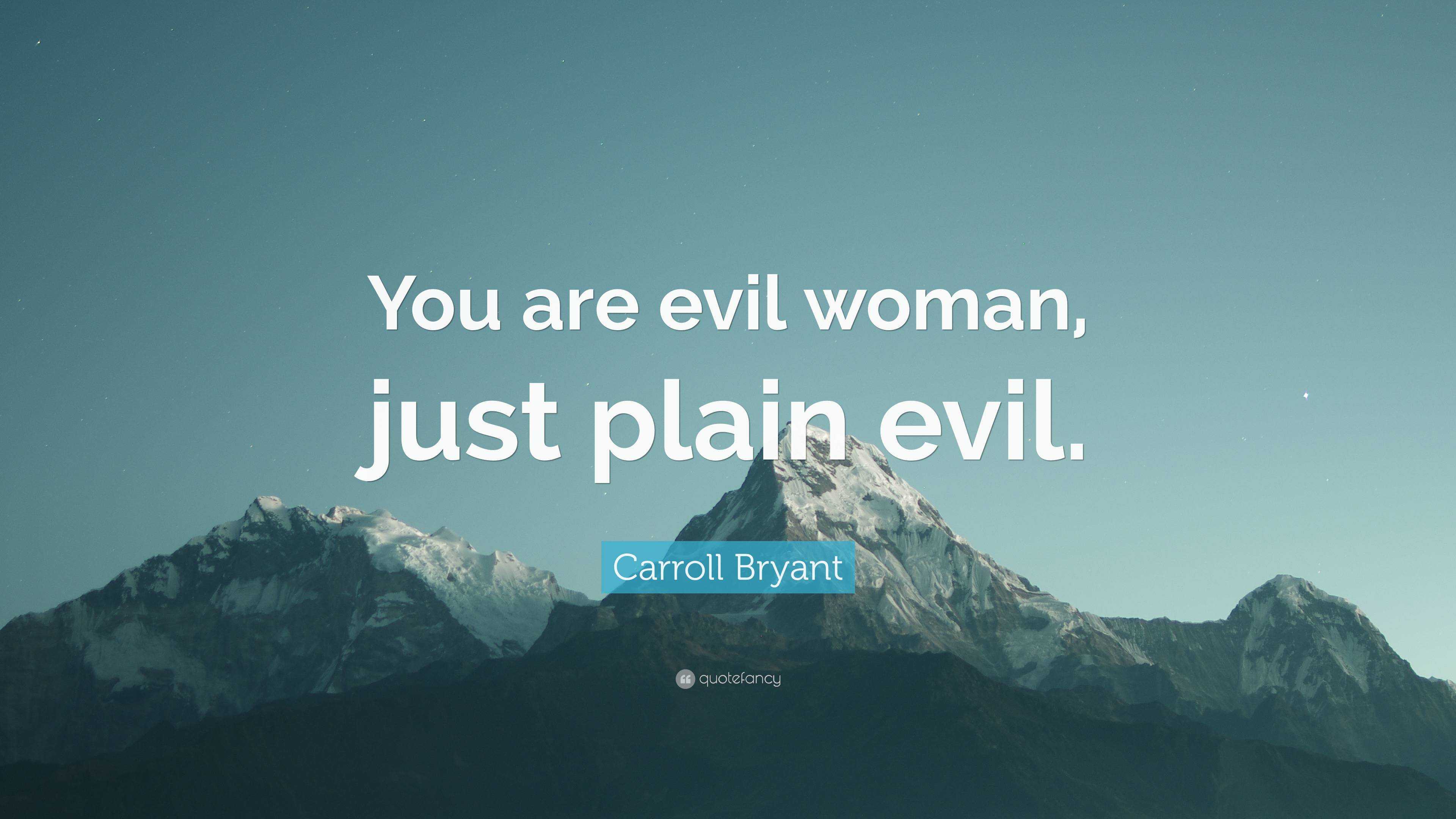 Carroll Bryant Quote: “You are evil woman, just plain evil.”