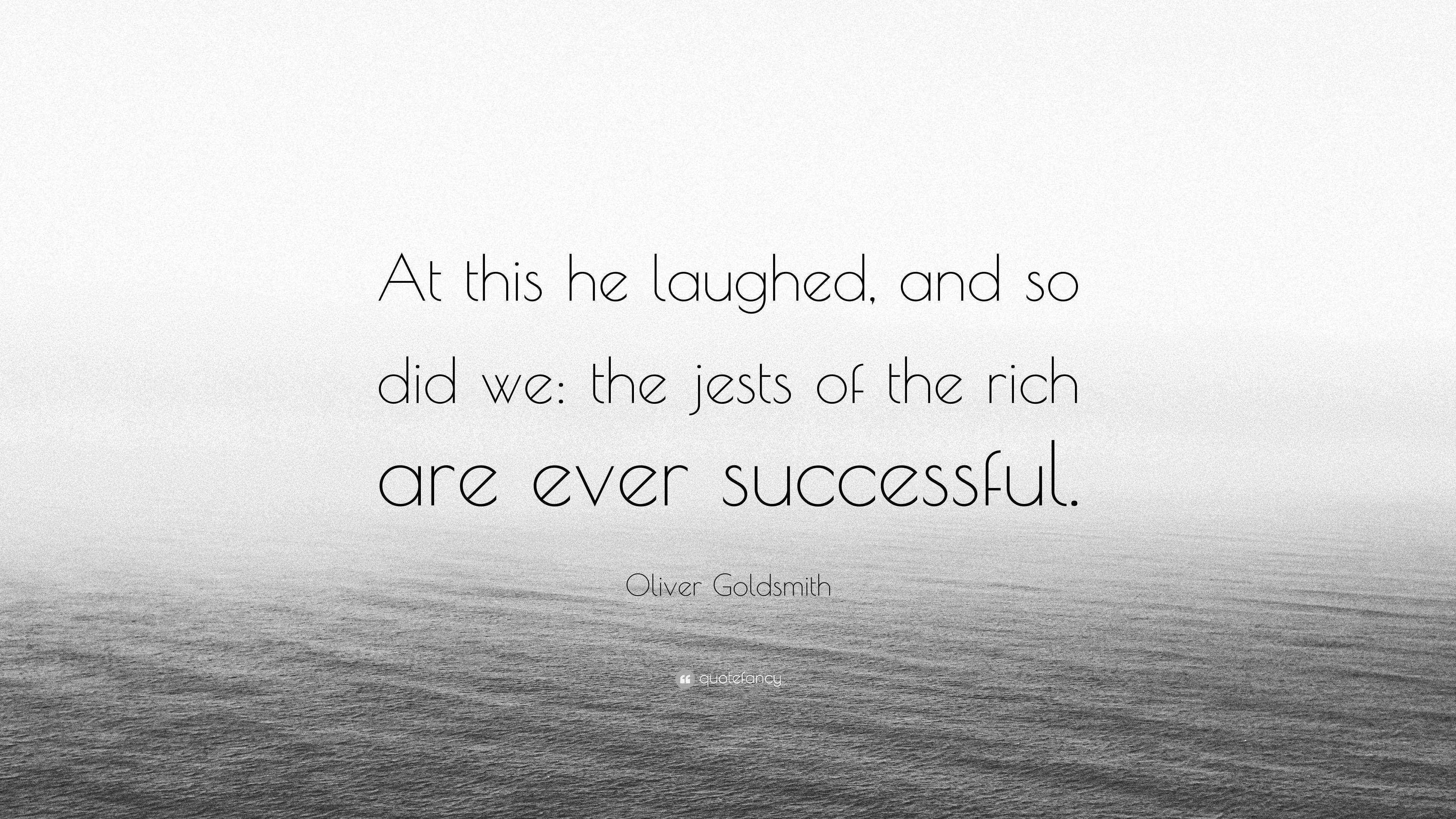 Oliver Goldsmith Quote: “At this he laughed, and so did we: the jests ...