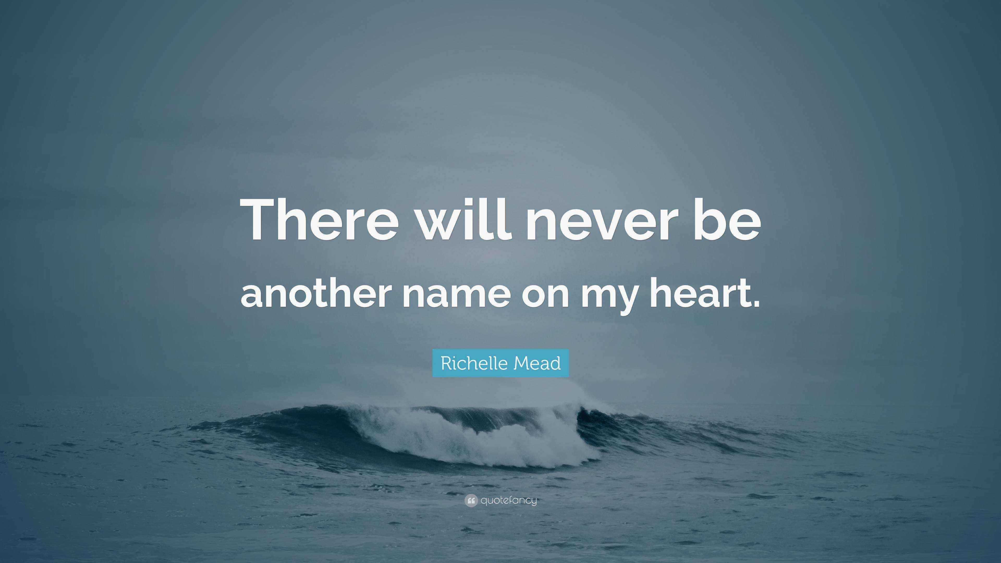 Richelle Mead Quote: “There will never be another name on my heart.”