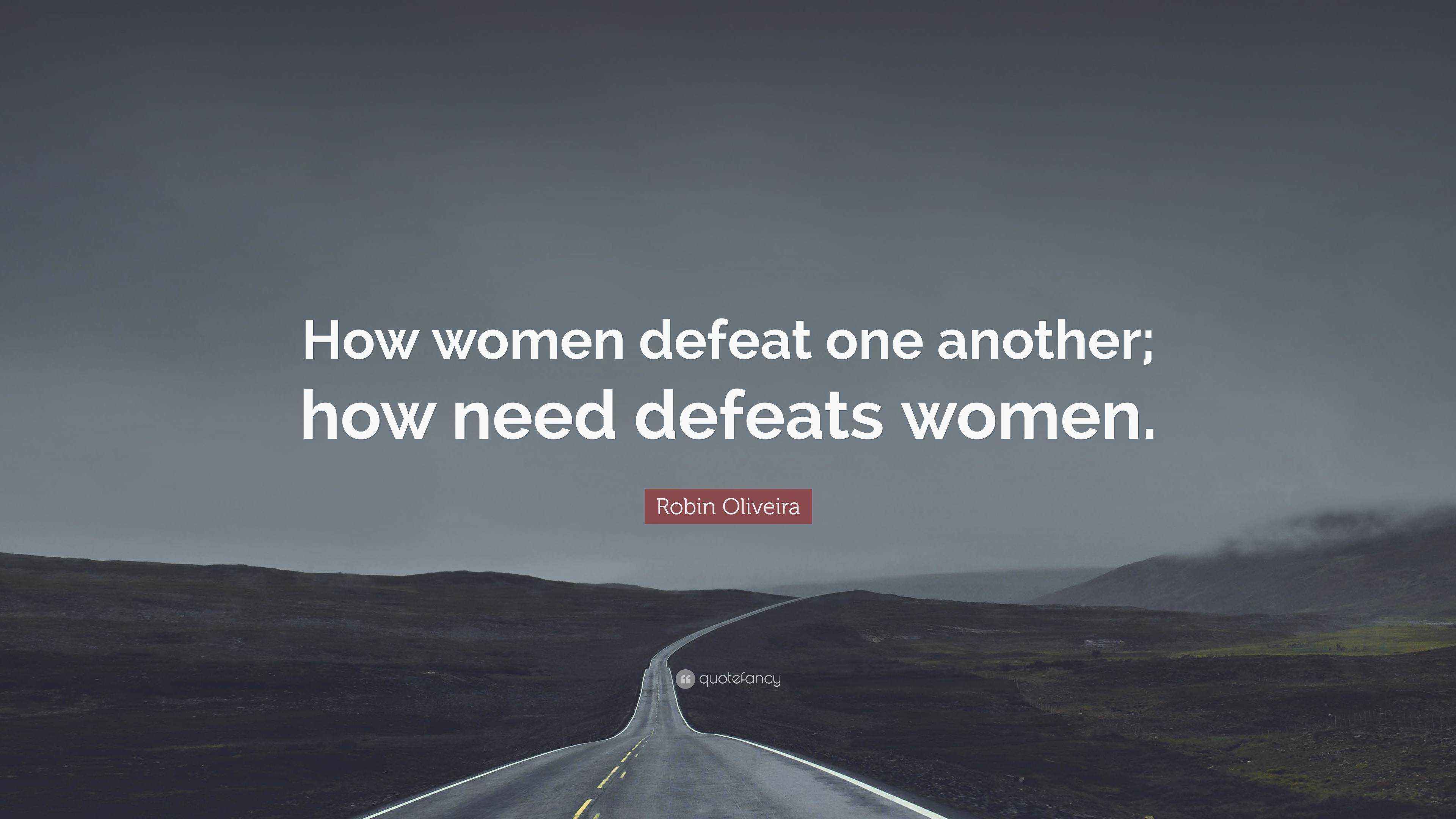 Robin Oliveira Quote: “How women defeat one another; how need defeats ...