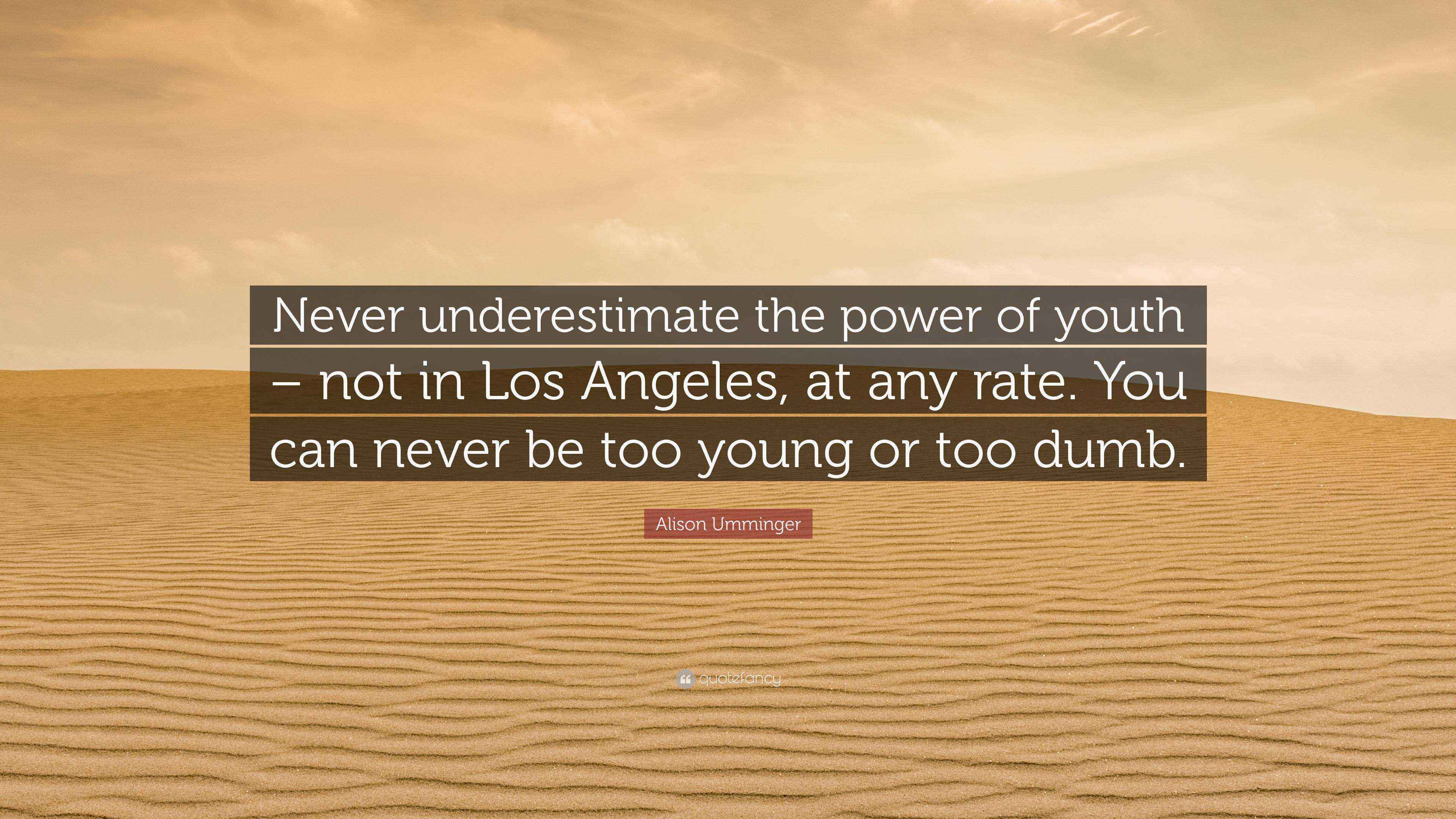 Alison Umminger Quote: “Never underestimate the power of youth – not in ...
