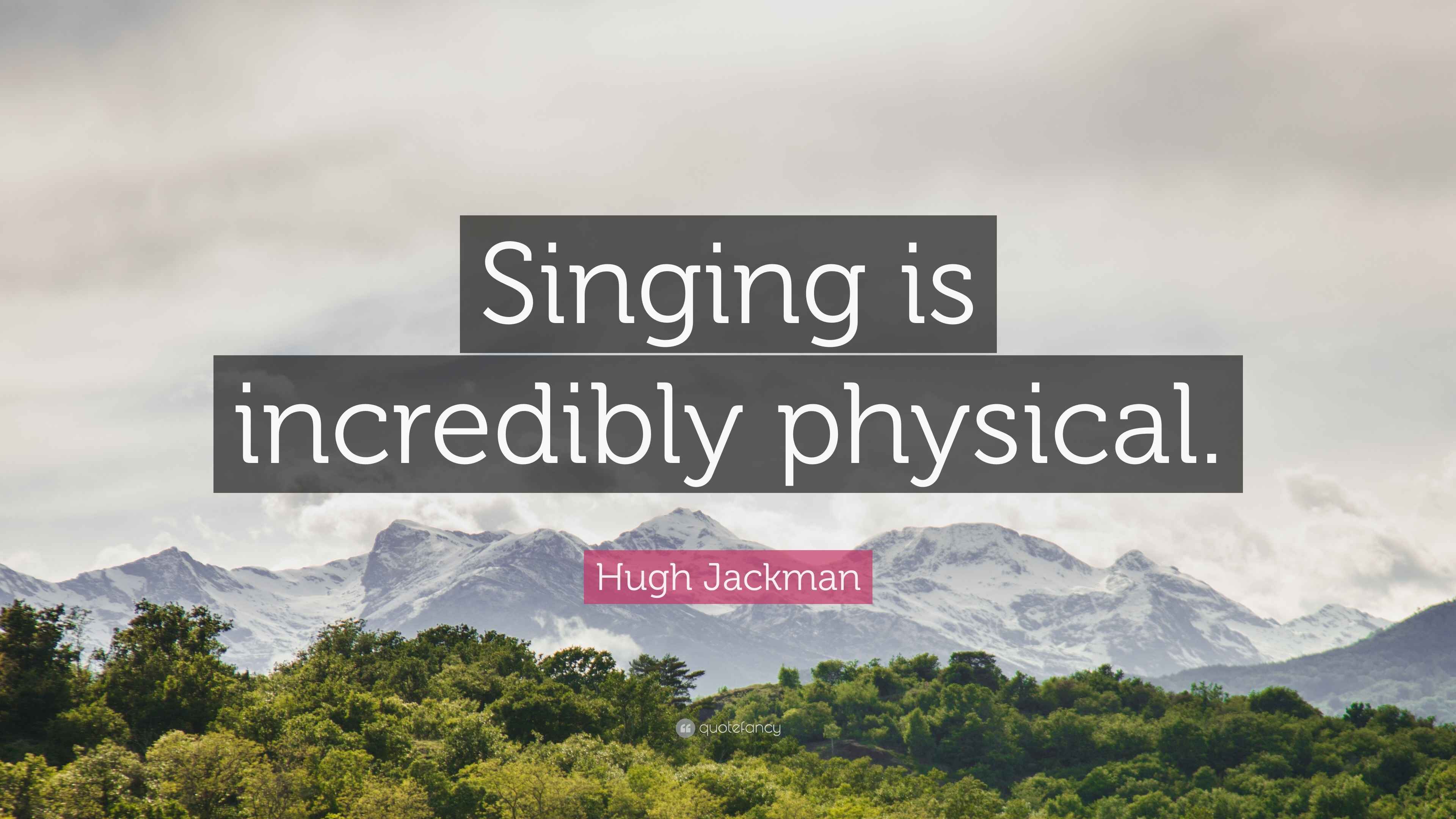 Hugh Jackman Quote: “Singing is incredibly physical.”