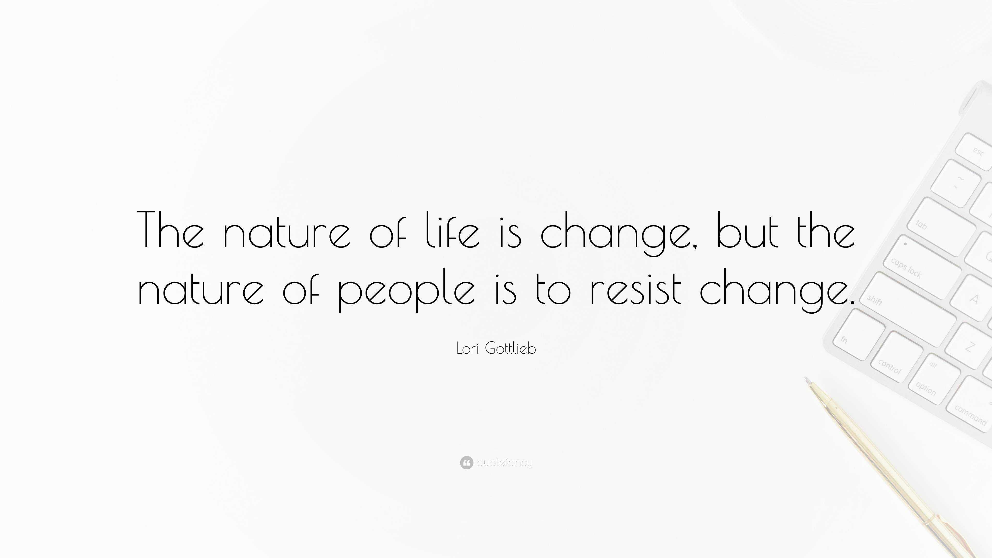 Lori Gottlieb Quote: “The nature of life is change, but the nature of ...