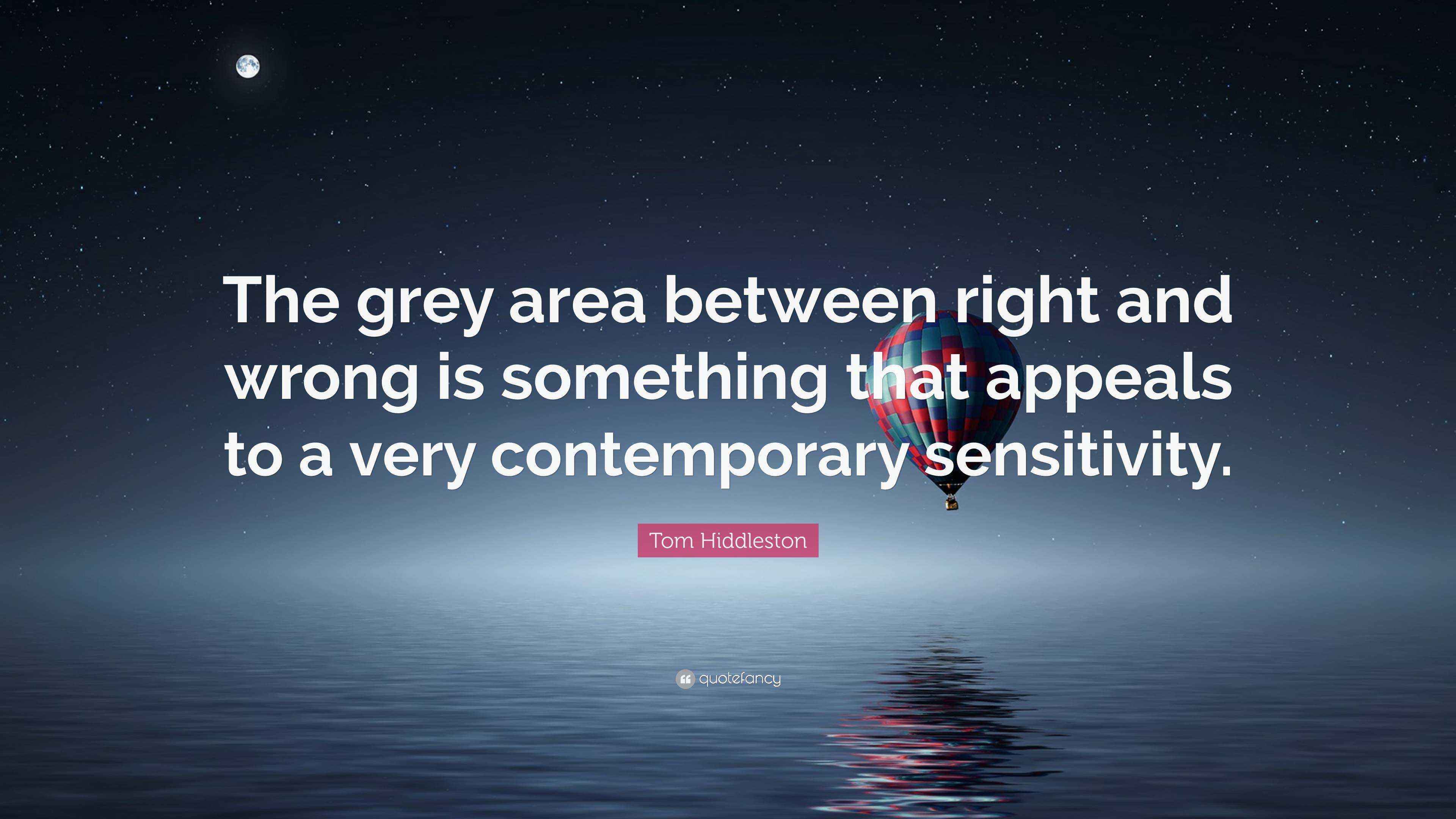 Tom Hiddleston Quote: “The grey area between right and wrong is ...