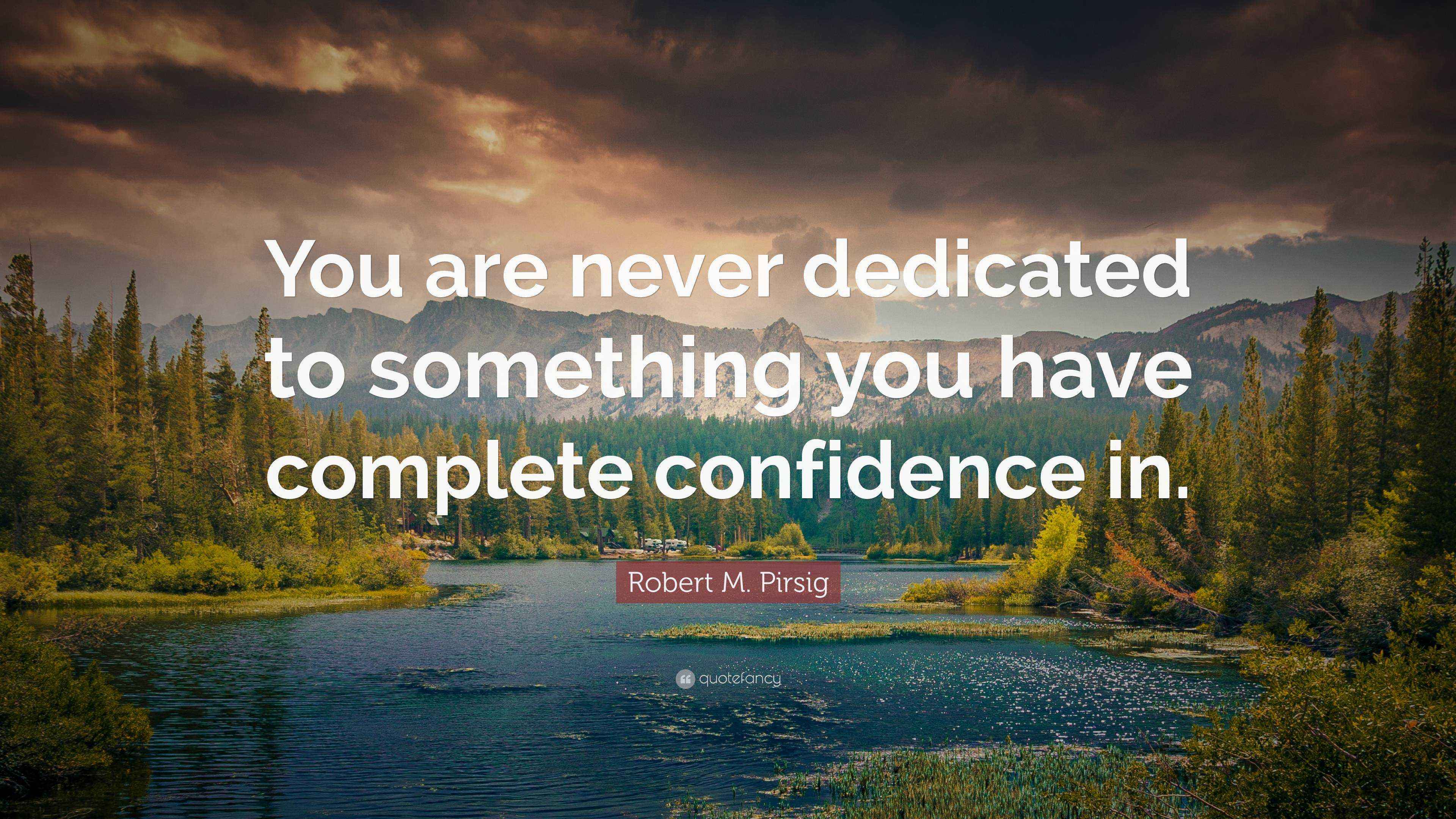 Robert M. Pirsig Quote: “You are never dedicated to something you have ...