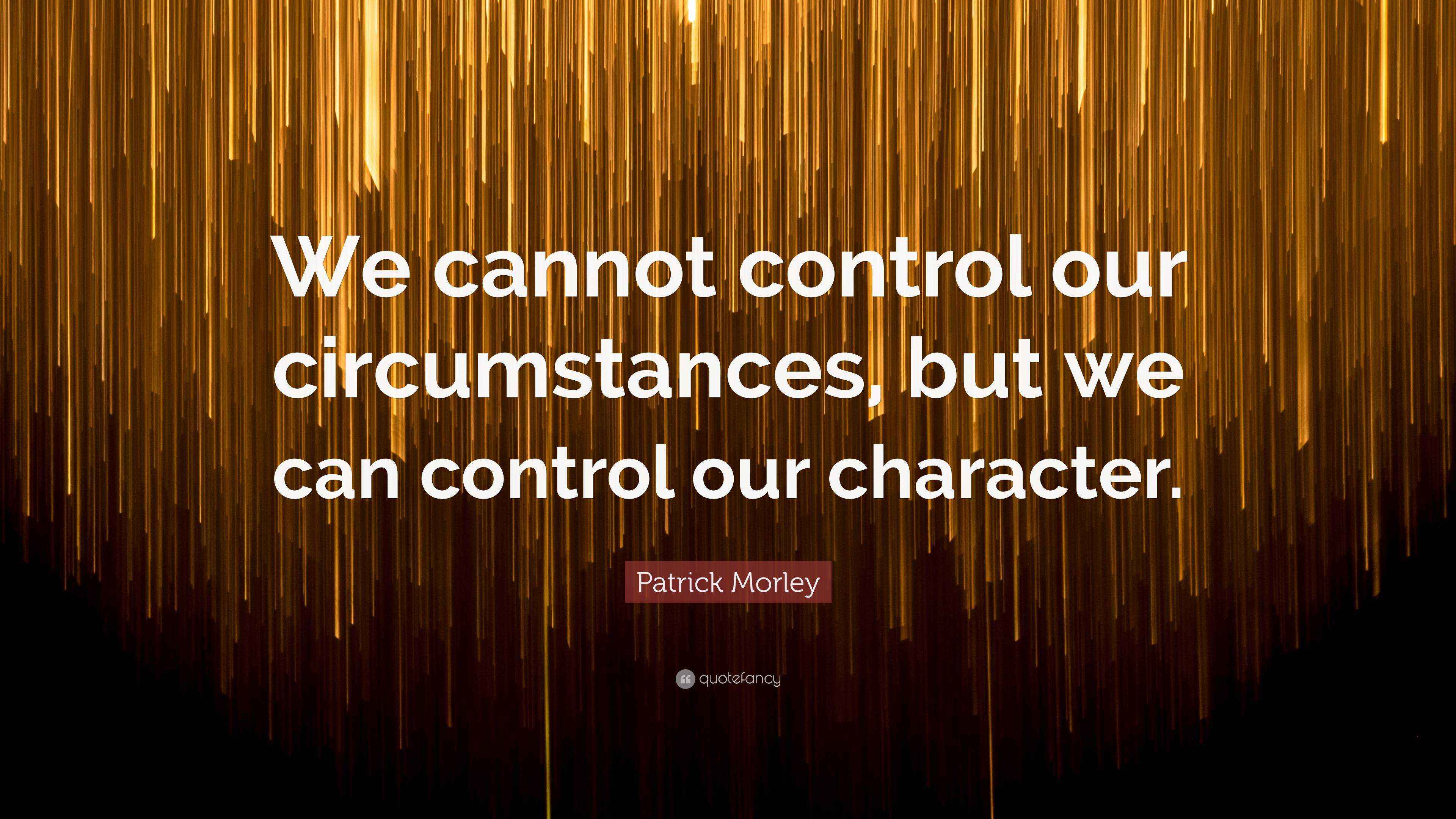 Patrick Morley Quote: “We cannot control our circumstances, but we can ...