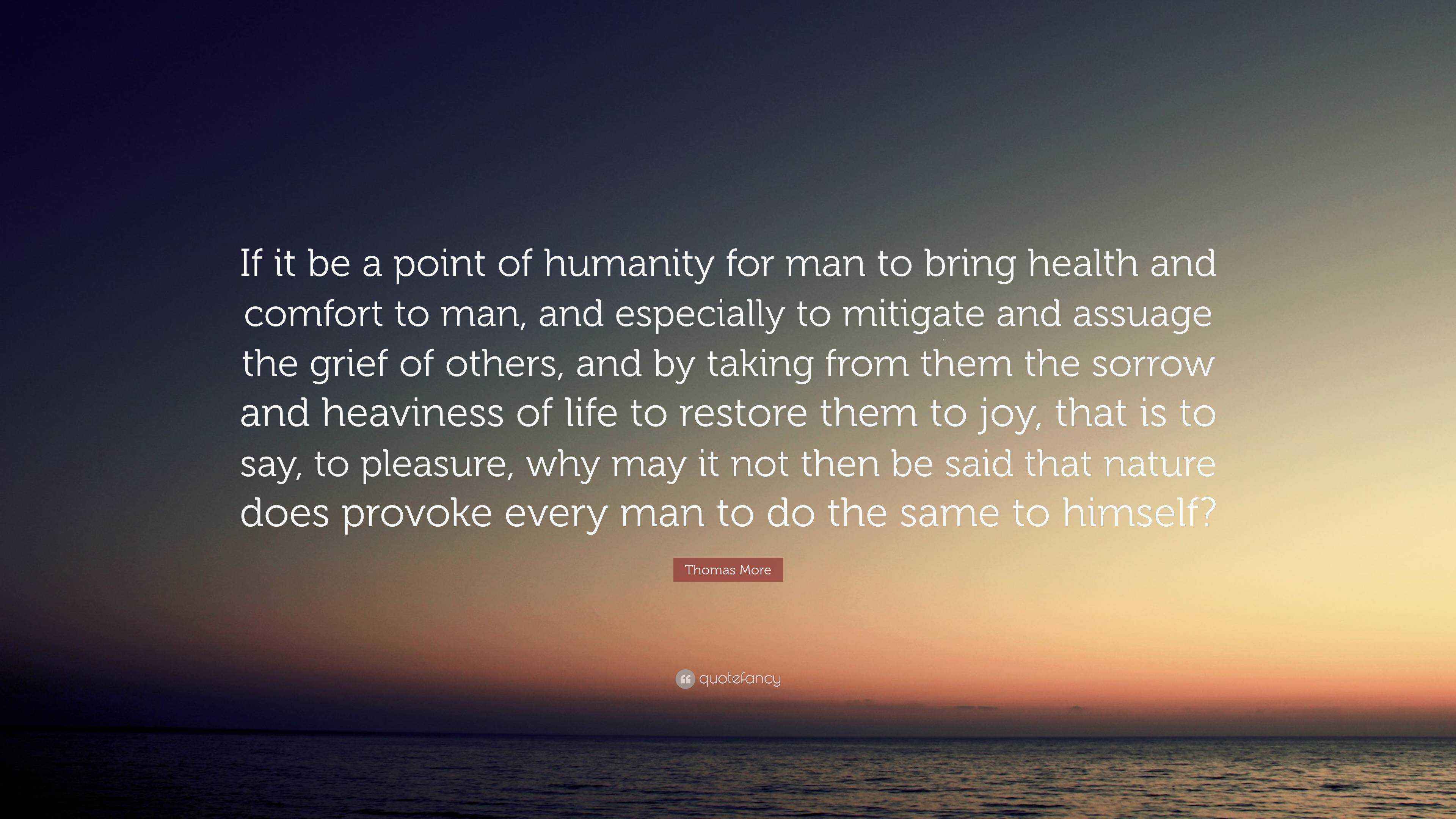 Thomas More Quote: “If it be a point of humanity for man to bring ...