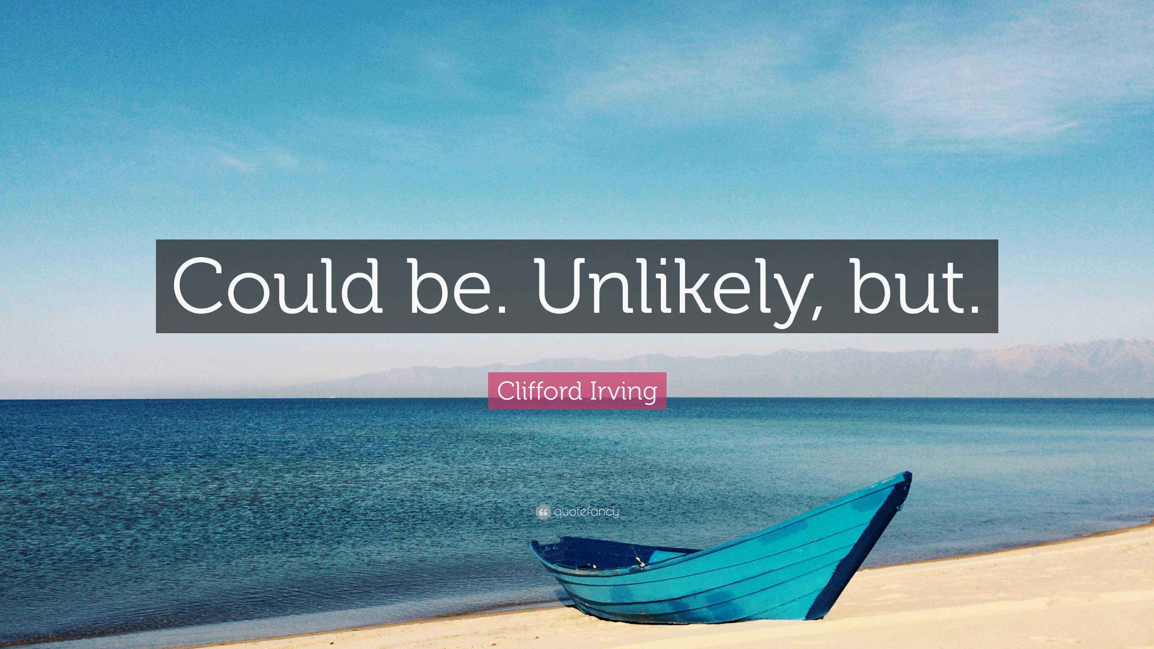 Clifford Irving Quote: “Could be. Unlikely, but.”