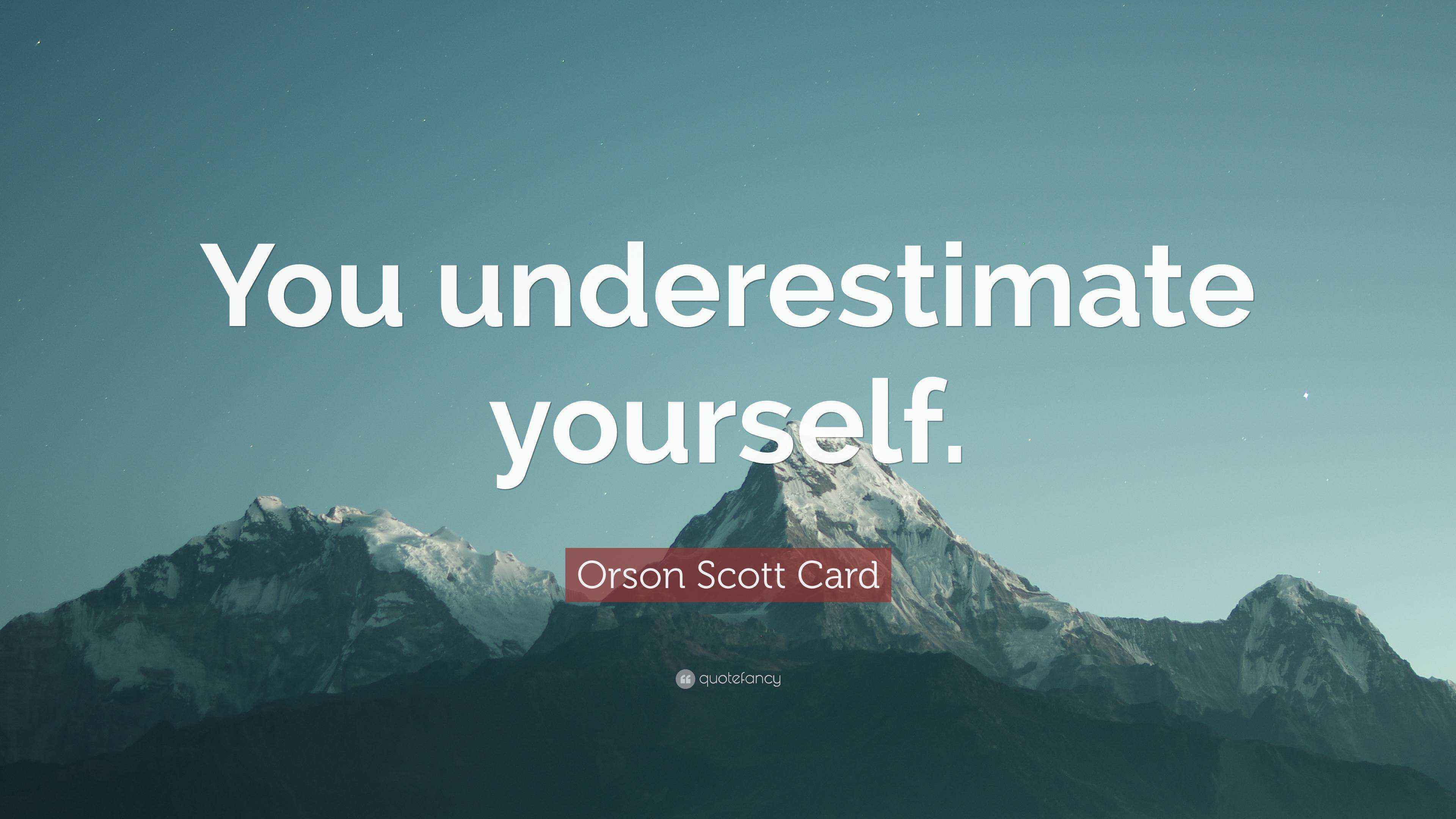 Orson Scott Card Quote: “You underestimate yourself.”