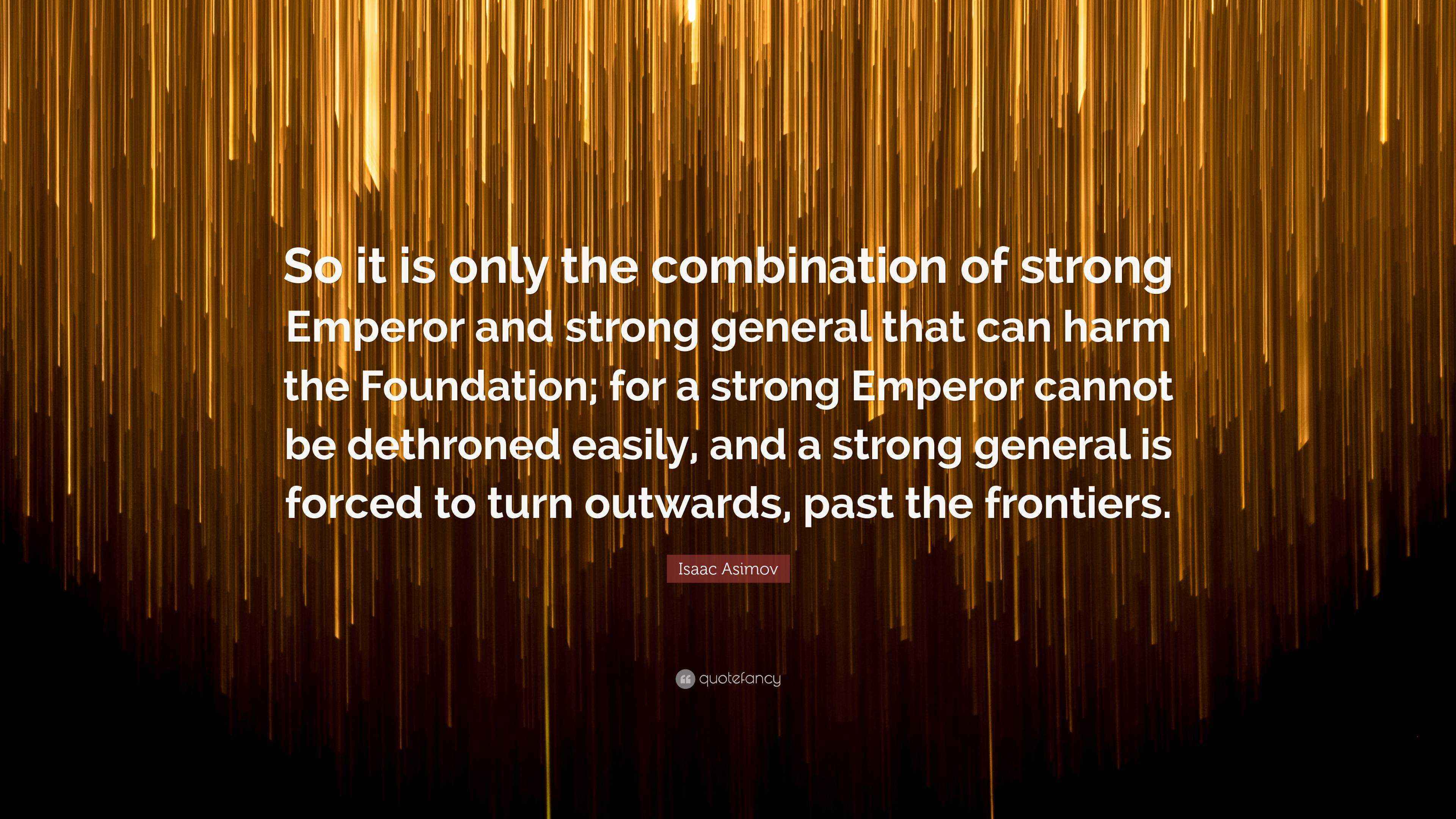 Isaac Asimov Quote: “So it is only the combination of strong Emperor ...