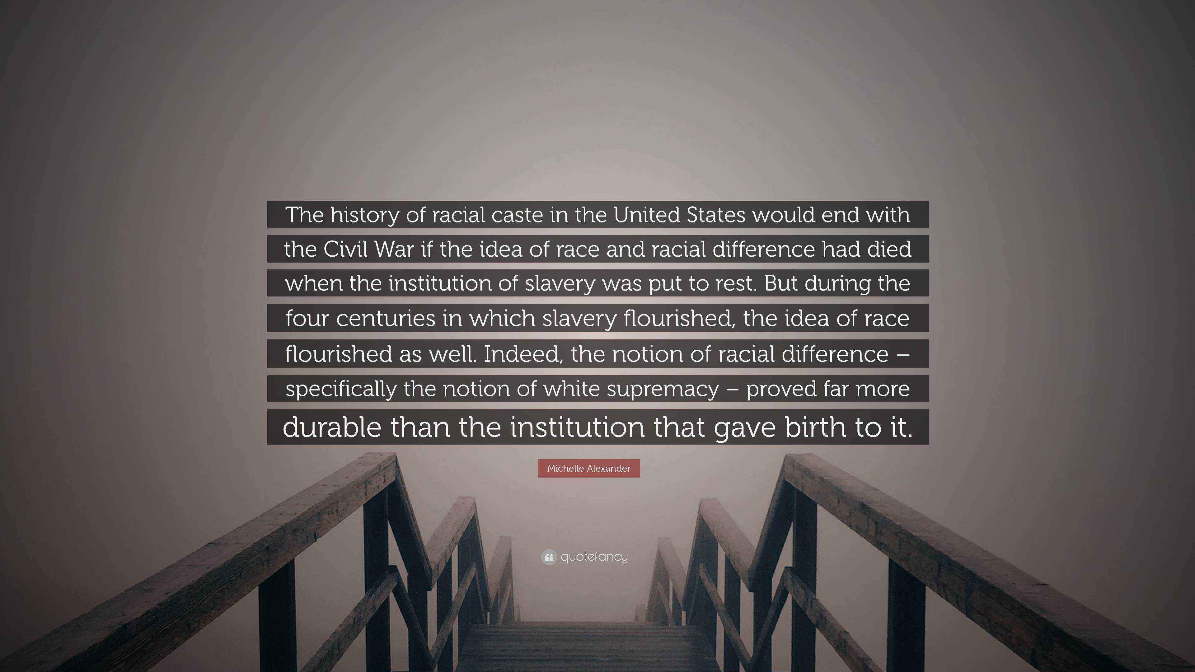 Michelle Alexander Quote: “The history of racial caste in the United ...