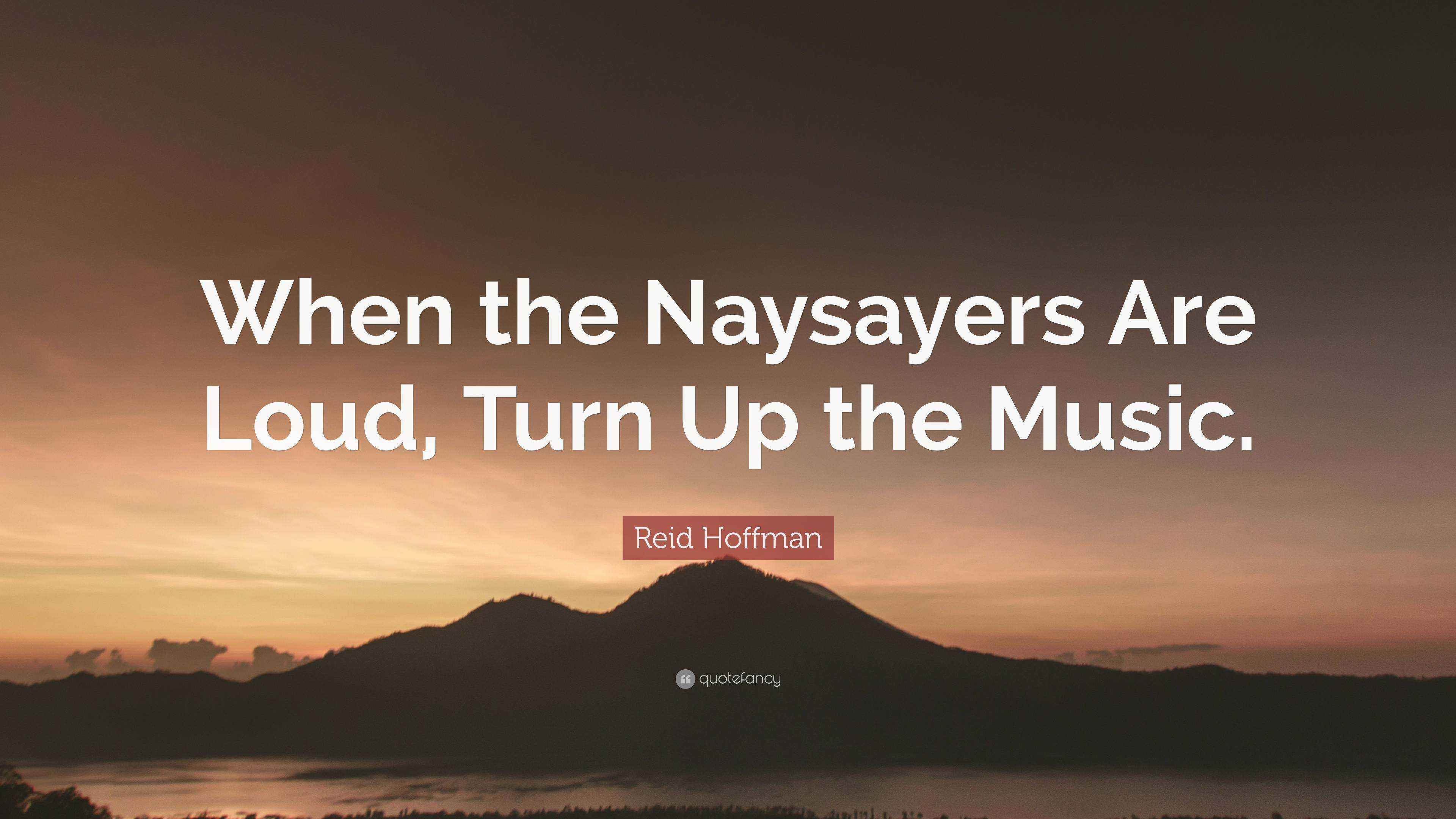 Reid Hoffman Quote: “When the Naysayers Are Loud, Turn Up the Music.”