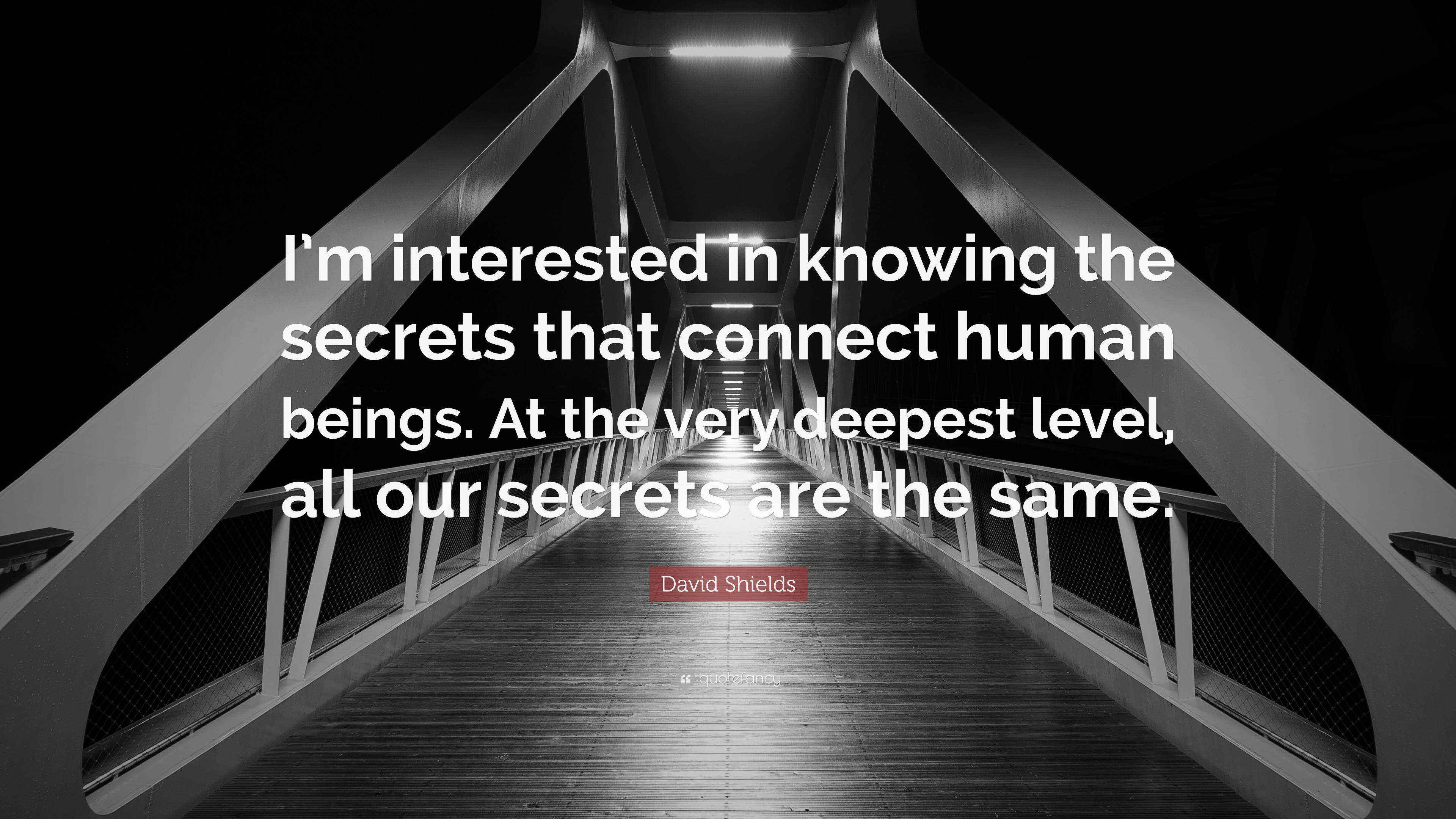 David Shields Quote: “I’m interested in knowing the secrets that ...