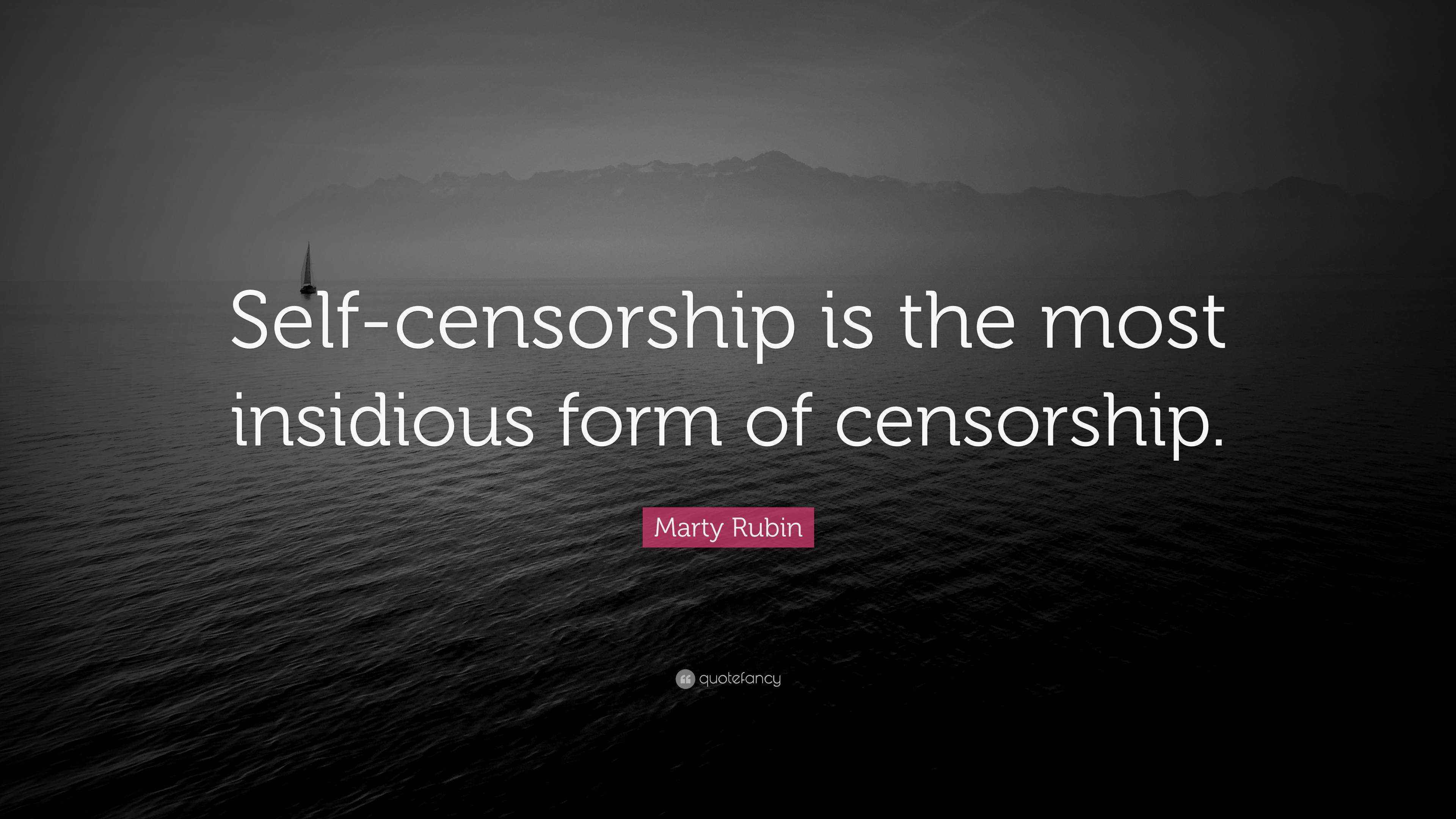 Marty Rubin Quote: “Self-censorship is the most insidious form of ...