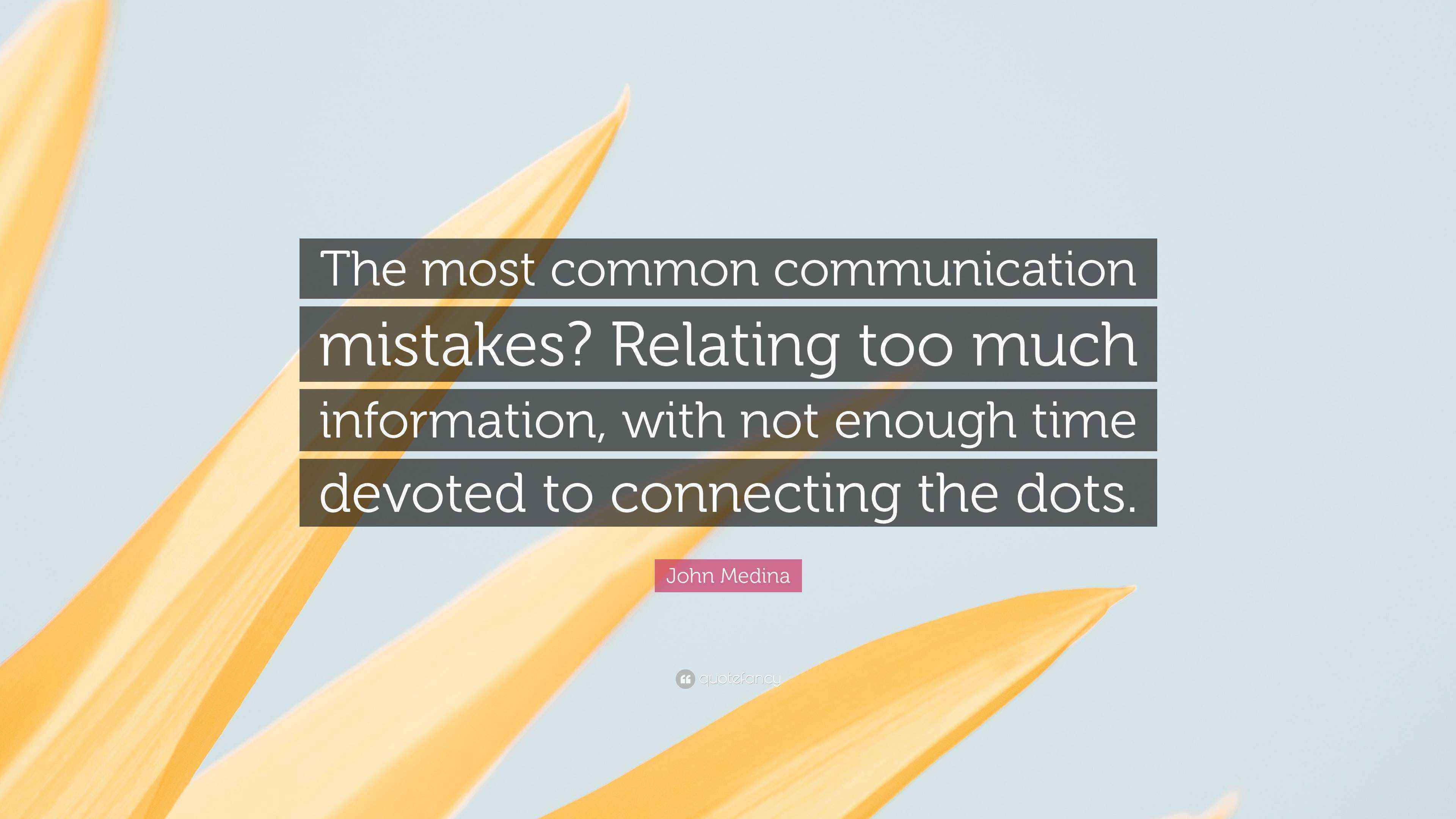 John Medina Quote: “The most common communication mistakes? Relating ...