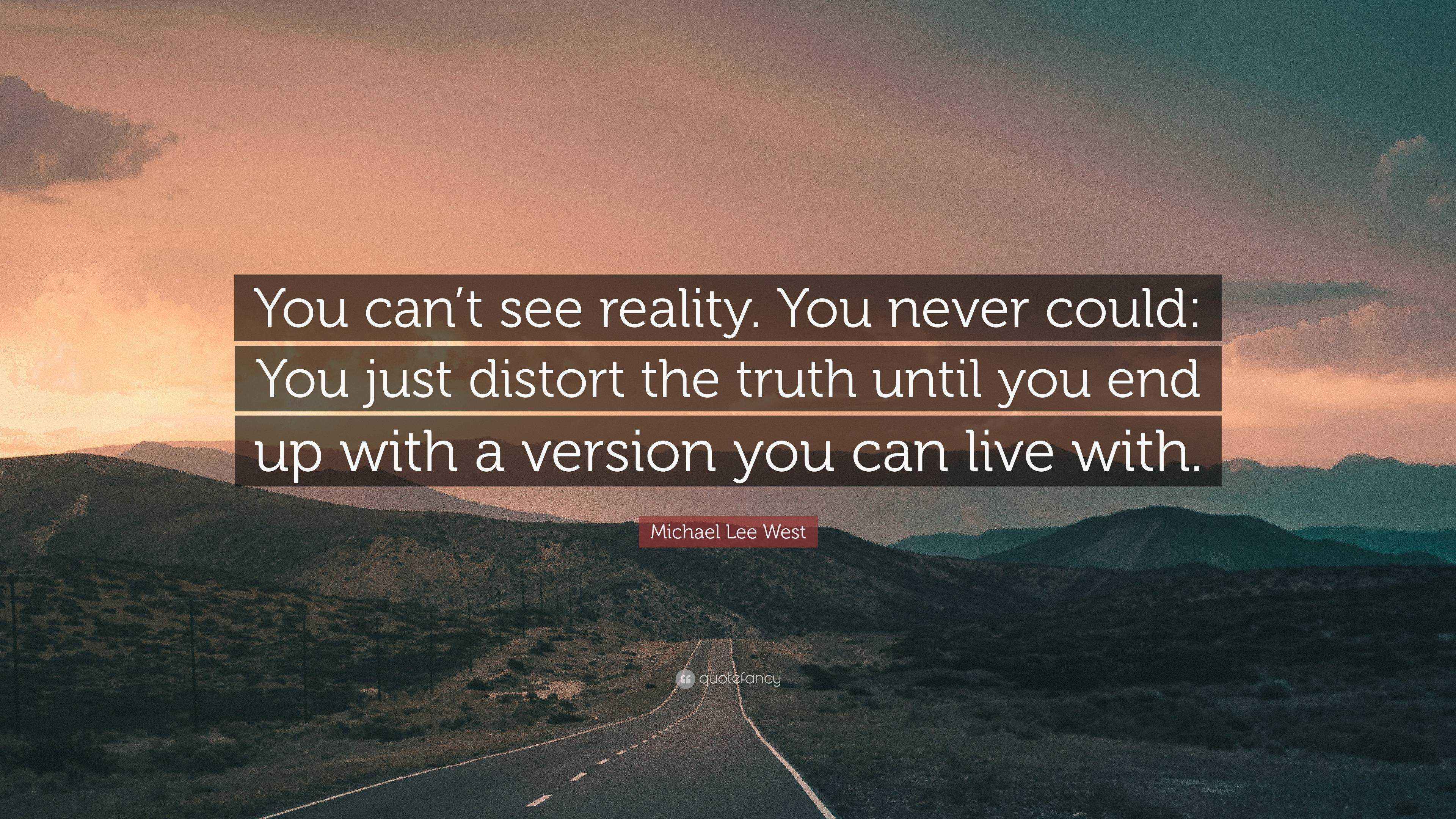 Michael Lee West Quote: “You can’t see reality. You never could: You ...