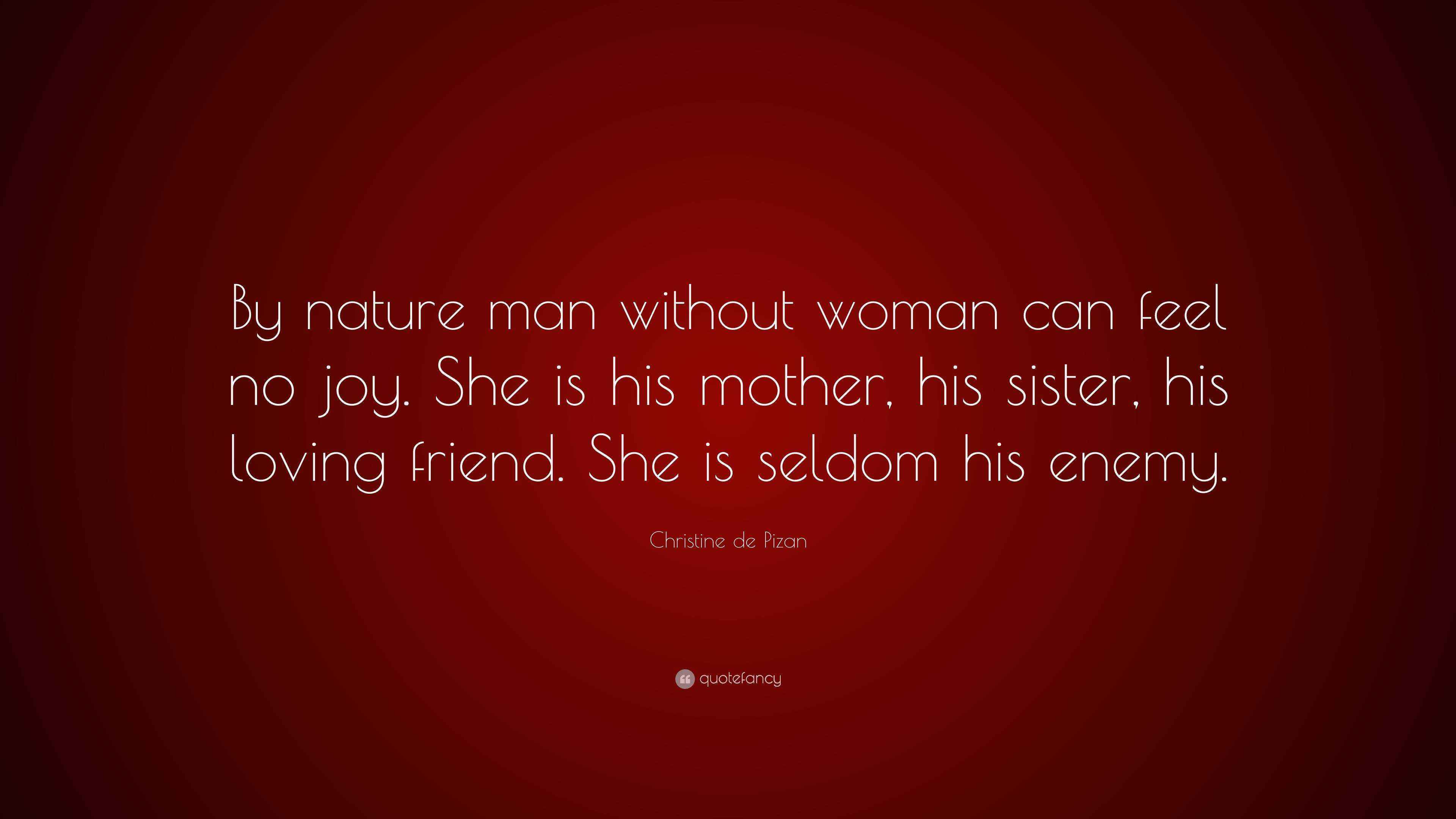 Christine de Pizan Quote: “By nature man without woman can feel no joy ...