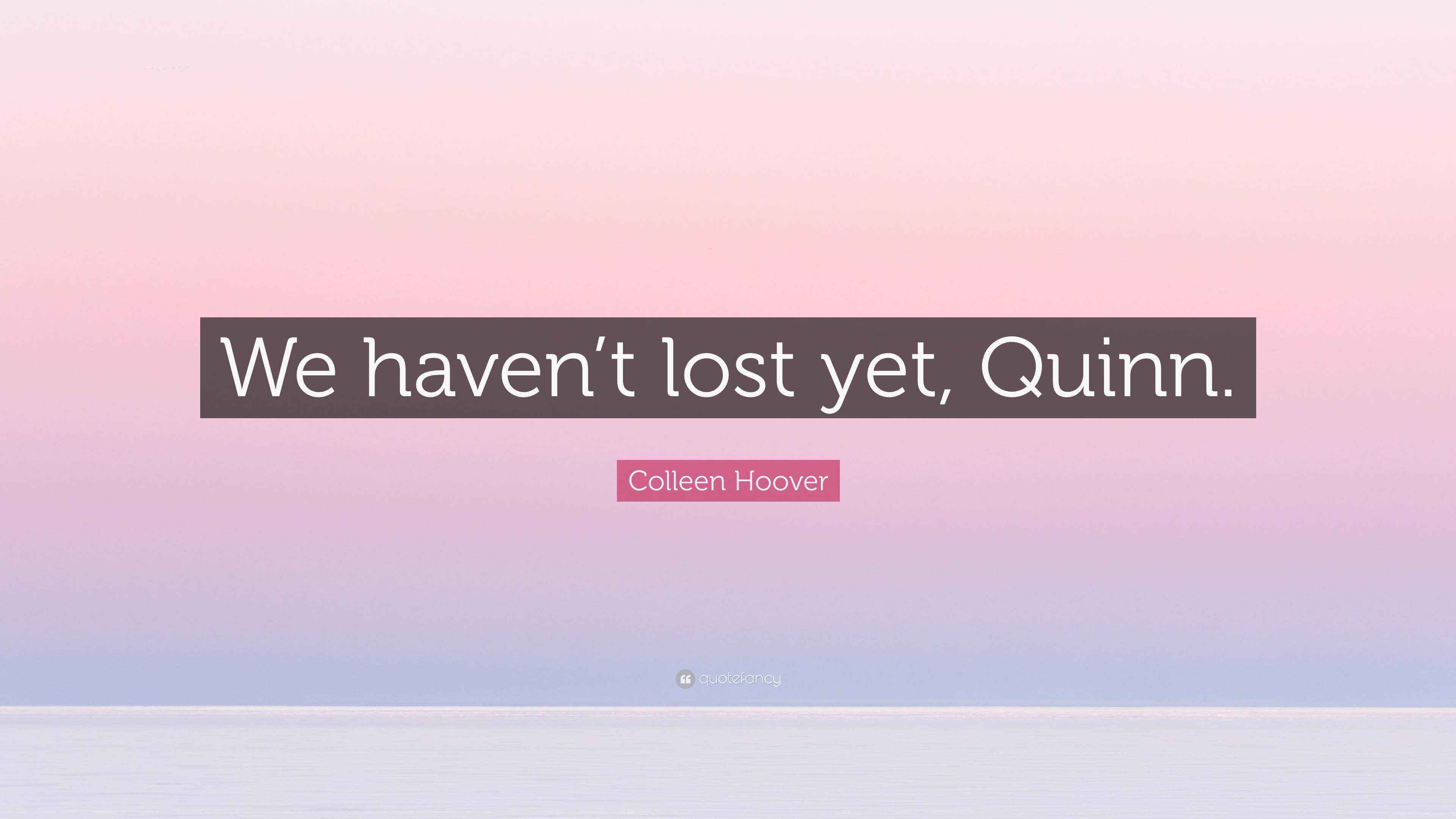 Colleen Hoover Quote: “We haven’t lost yet, Quinn.”
