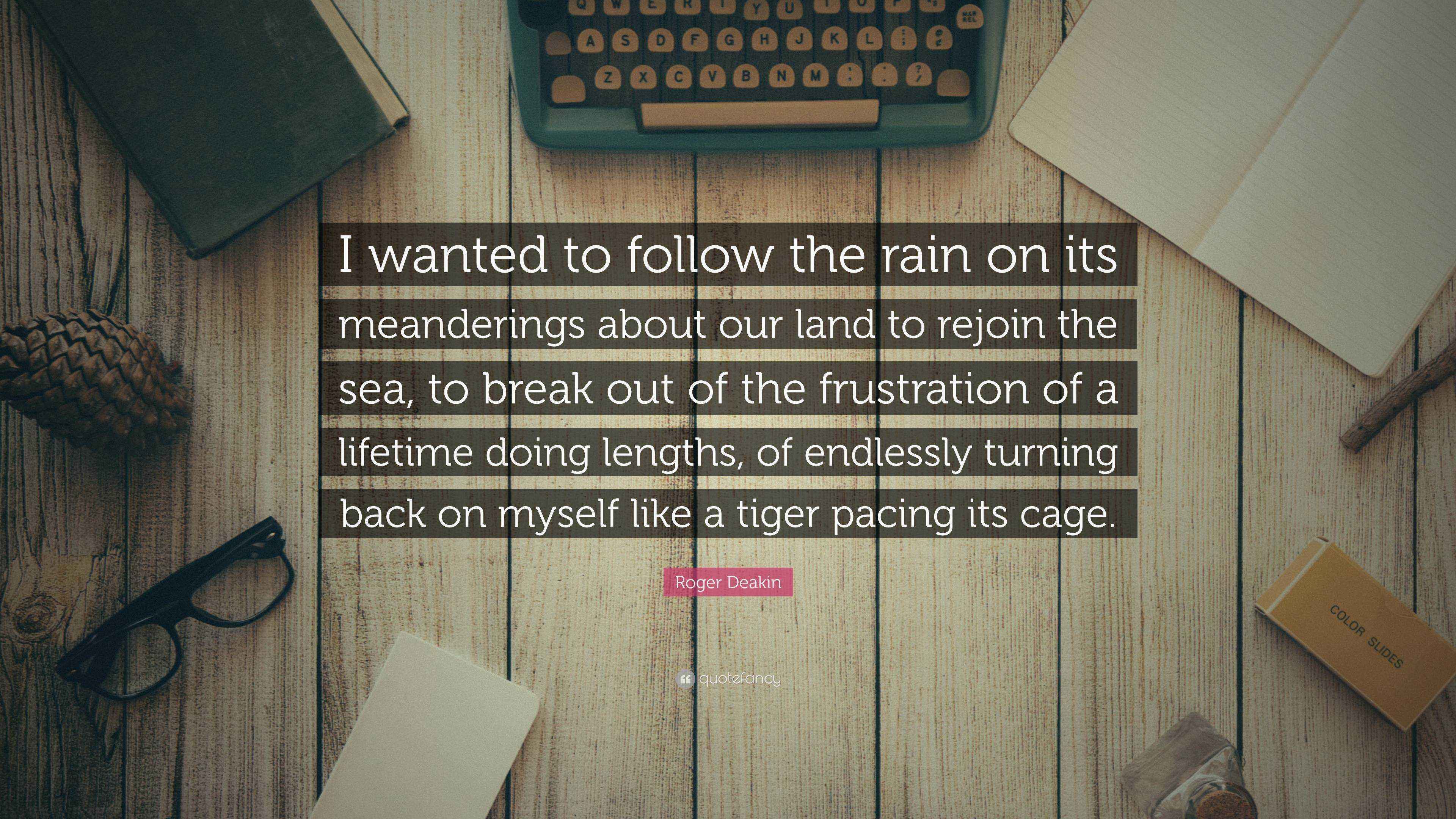Roger Deakin Quote: “I wanted to follow the rain on its meanderings ...