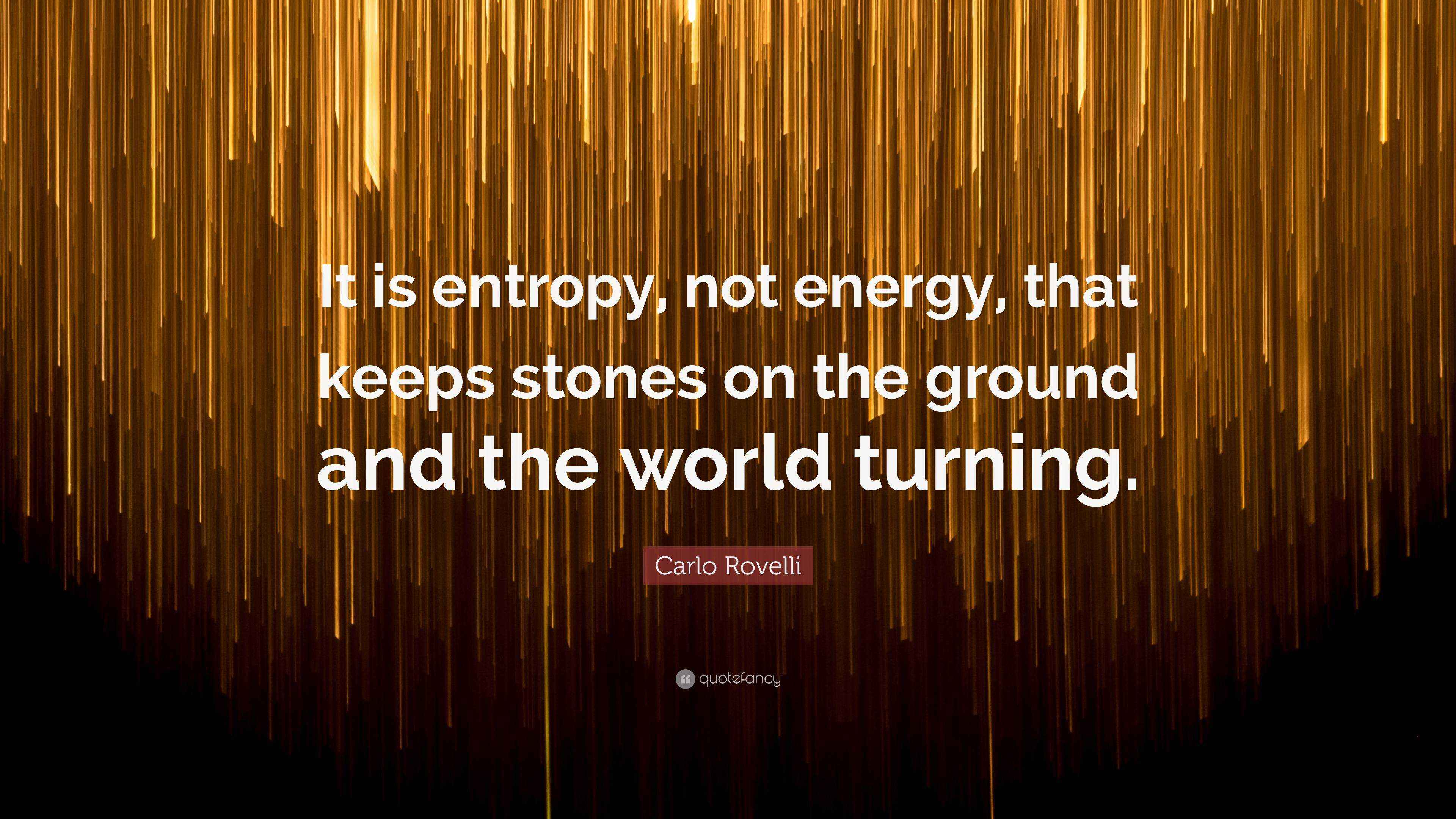 Carlo Rovelli Quote: “It is entropy, not energy, that keeps stones on ...