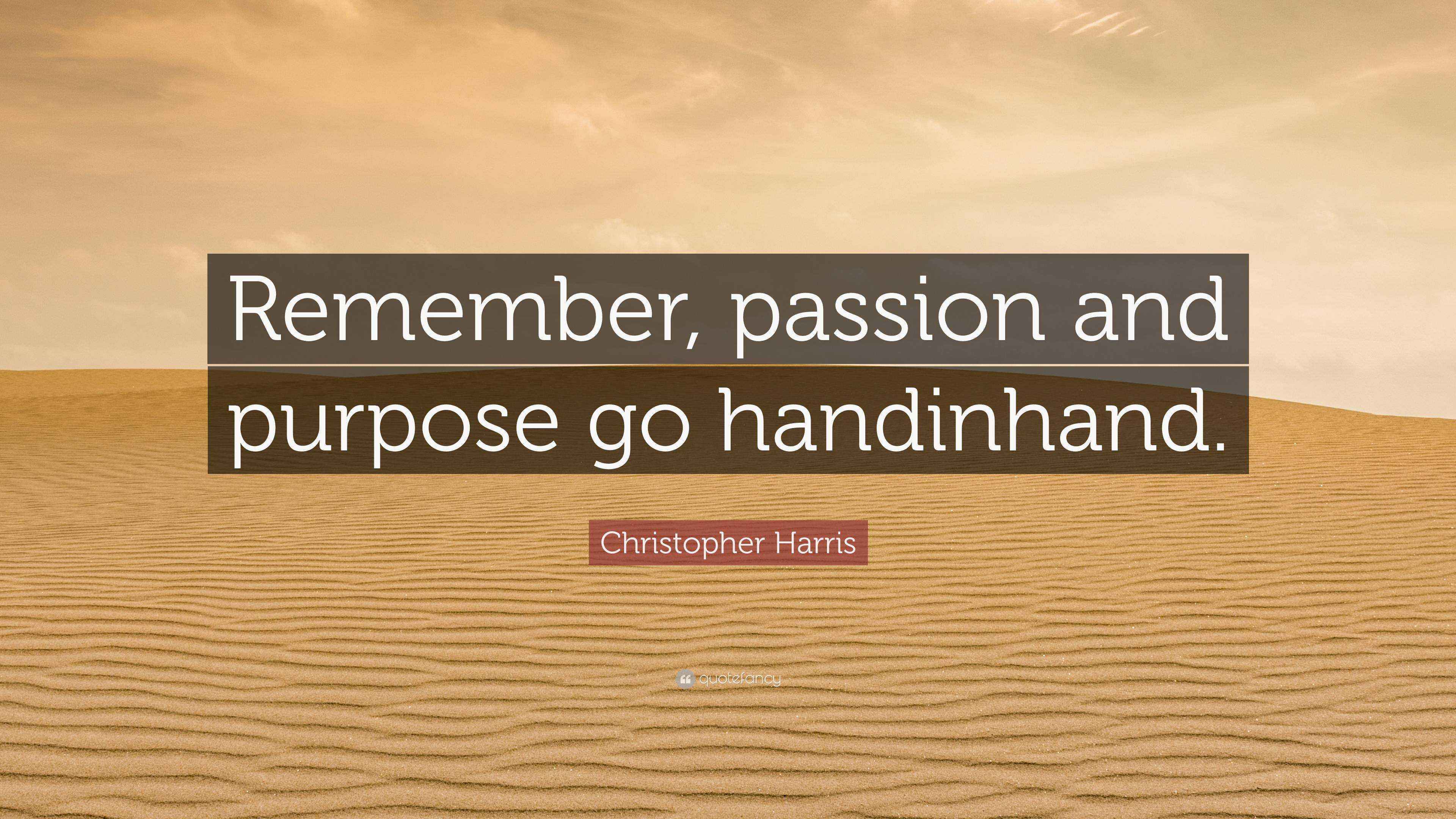 Christopher Harris Quote: “Remember, passion and purpose go handinhand.”