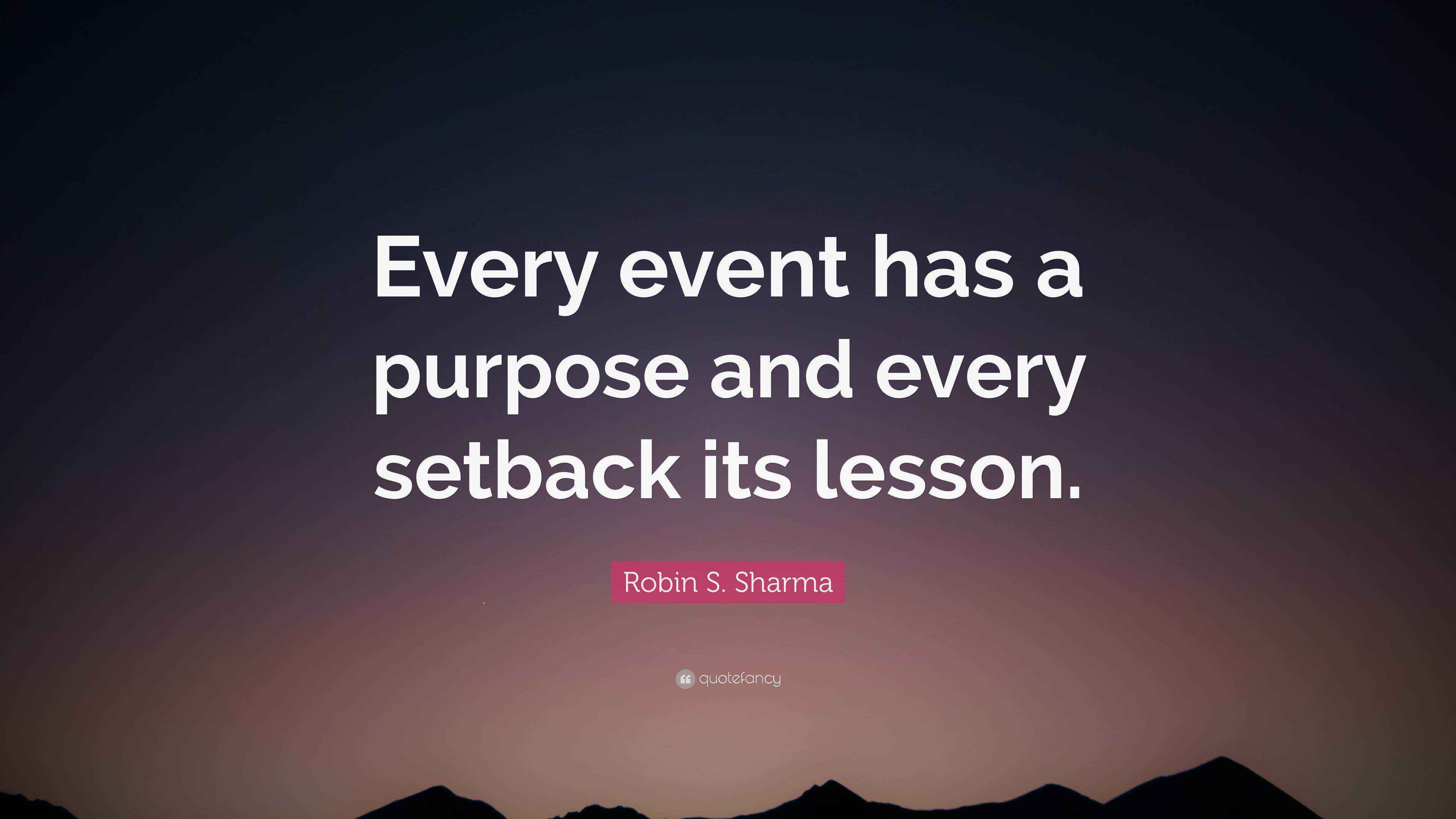 Robin S. Sharma Quote: “Every event has a purpose and every setback its ...