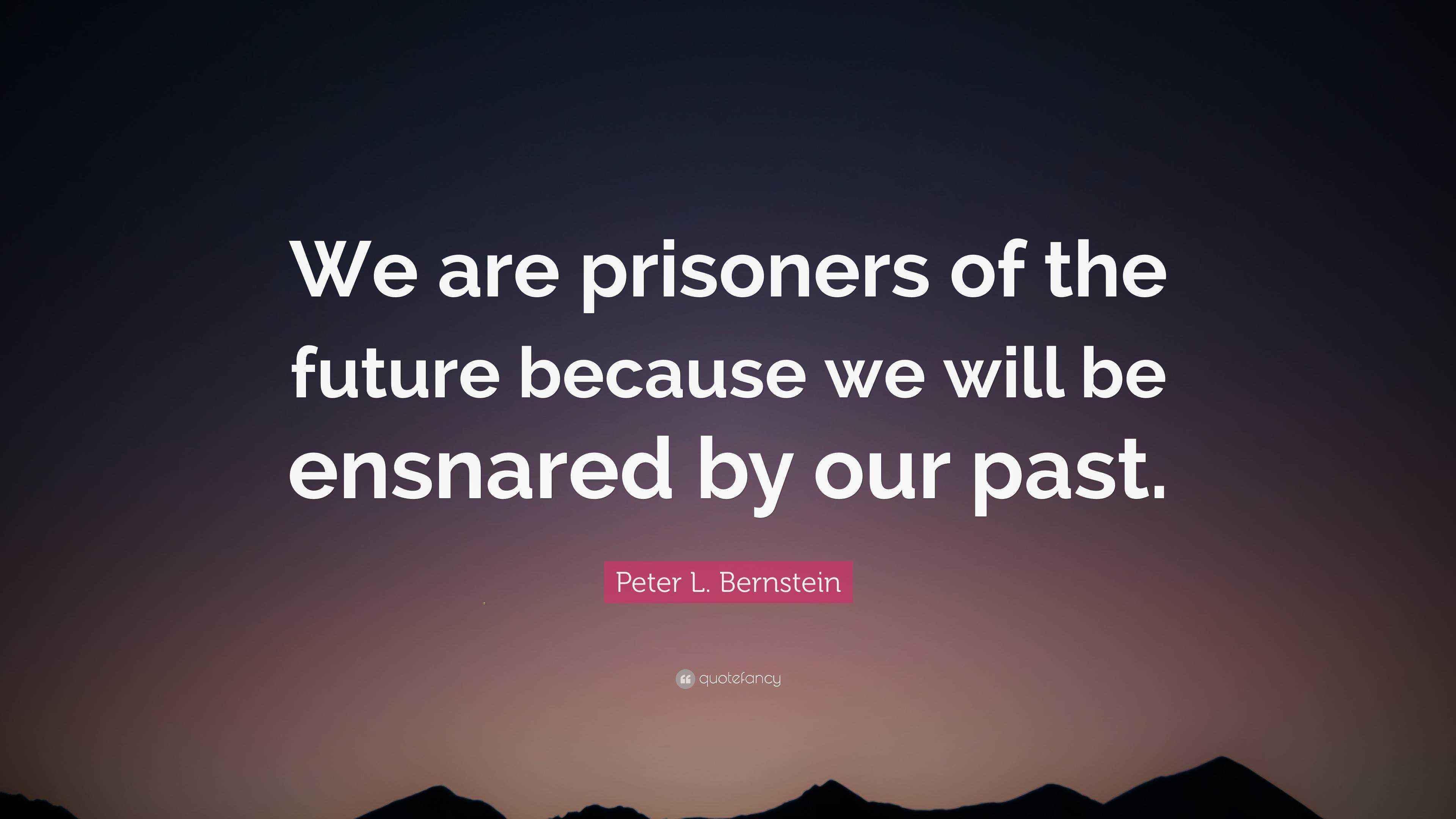 Peter L. Bernstein Quote: “We are prisoners of the future because we ...