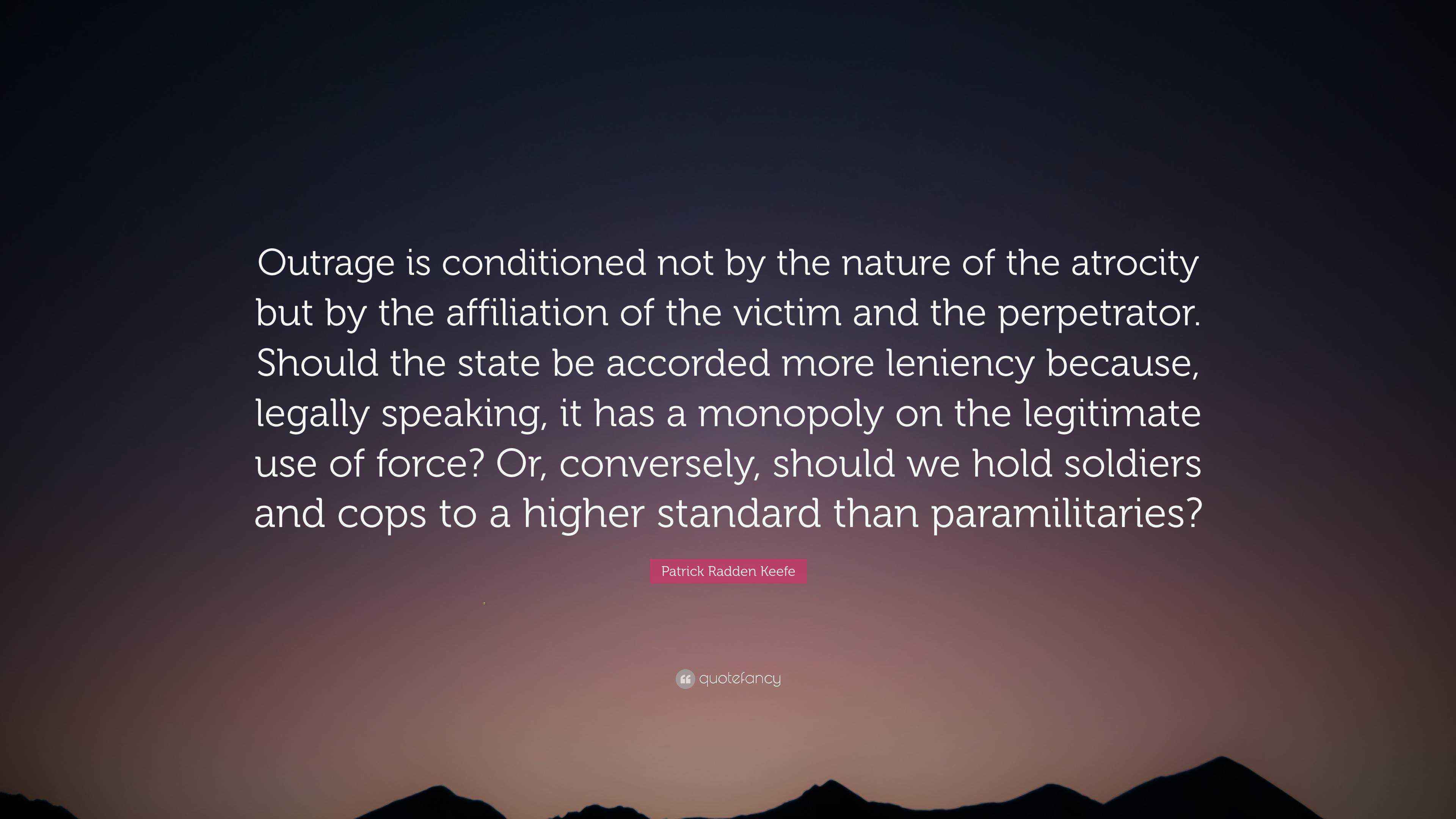 Patrick Radden Keefe Quote: “Outrage is conditioned not by the nature ...