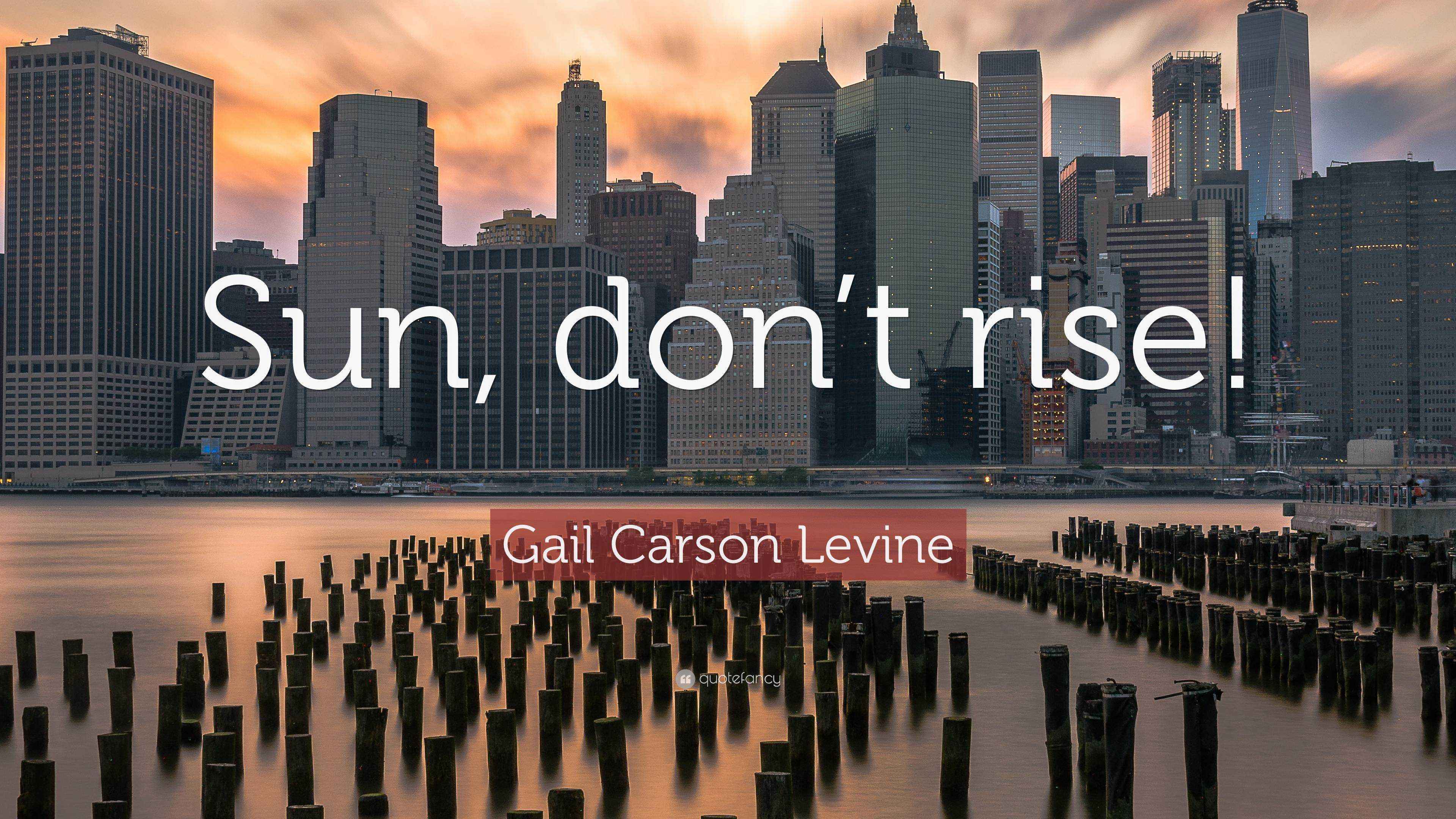 Gail Carson Levine Quote: “Sun, don’t rise!”