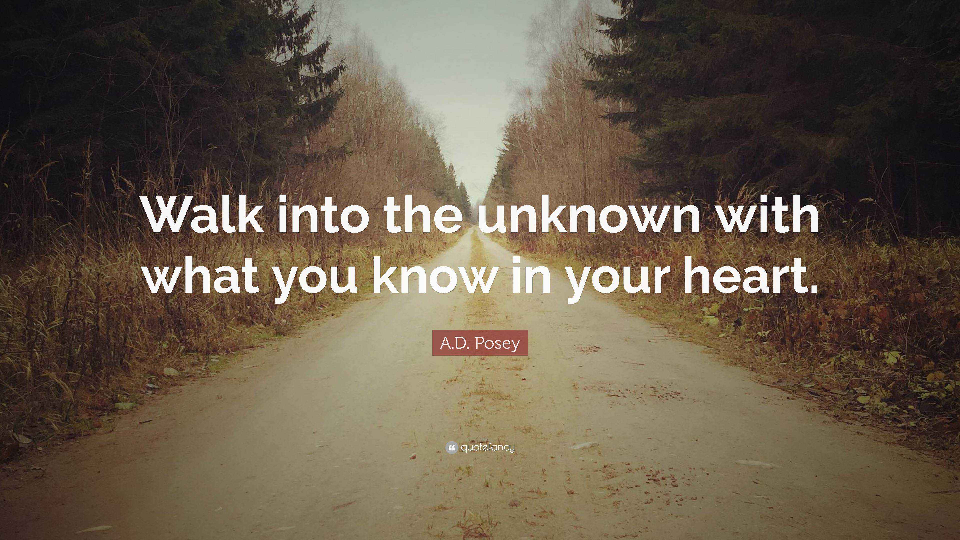 A.D. Posey Quote: “Walk into the unknown with what you know in your heart.”