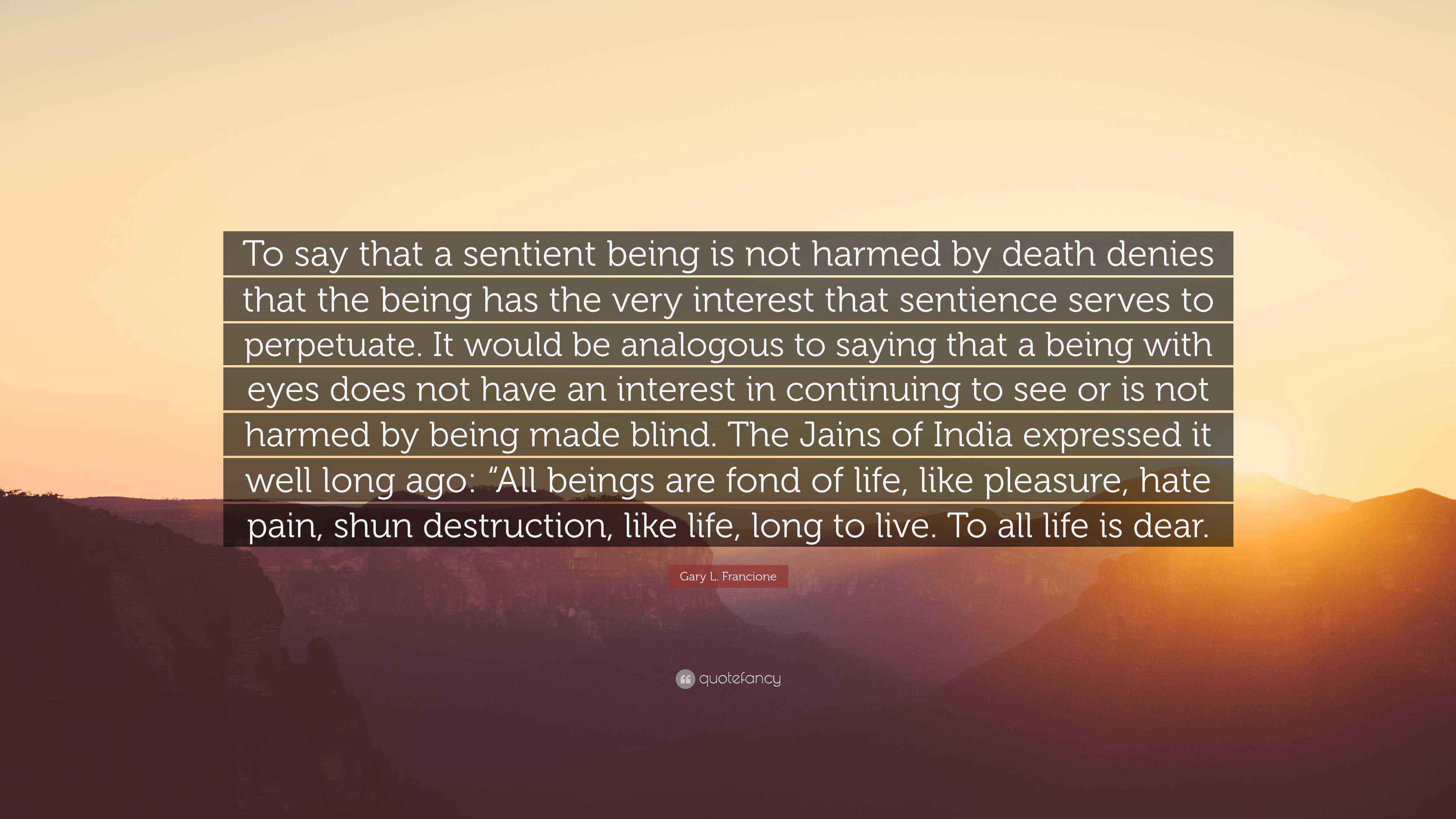 Gary L. Francione Quote: “To say that a sentient being is not harmed by ...
