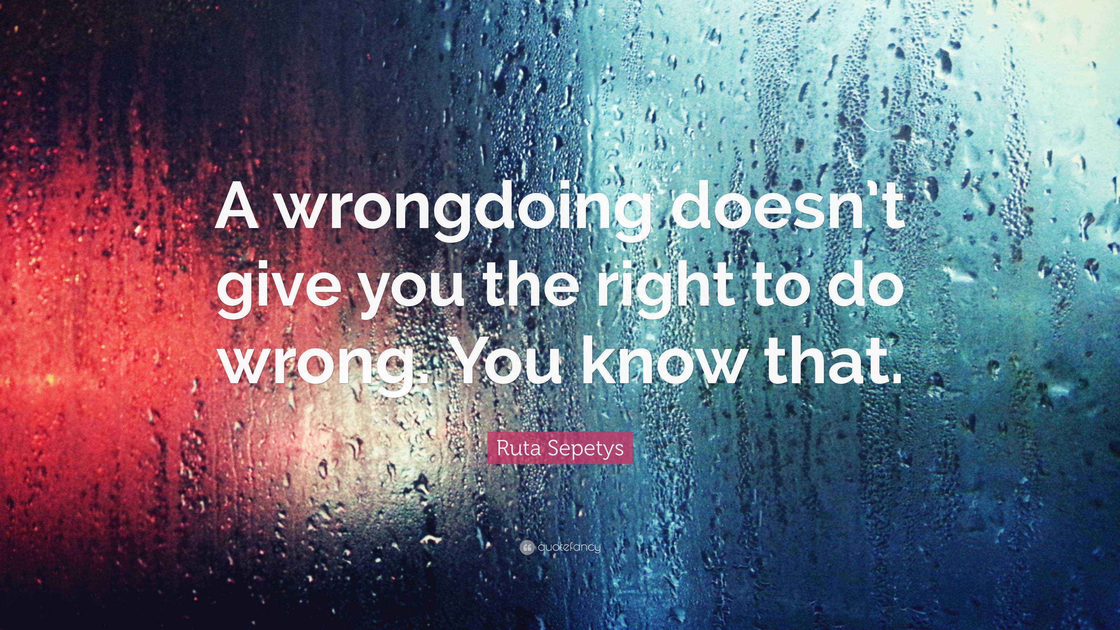 Ruta Sepetys Quote: “A wrongdoing doesn’t give you the right to do ...