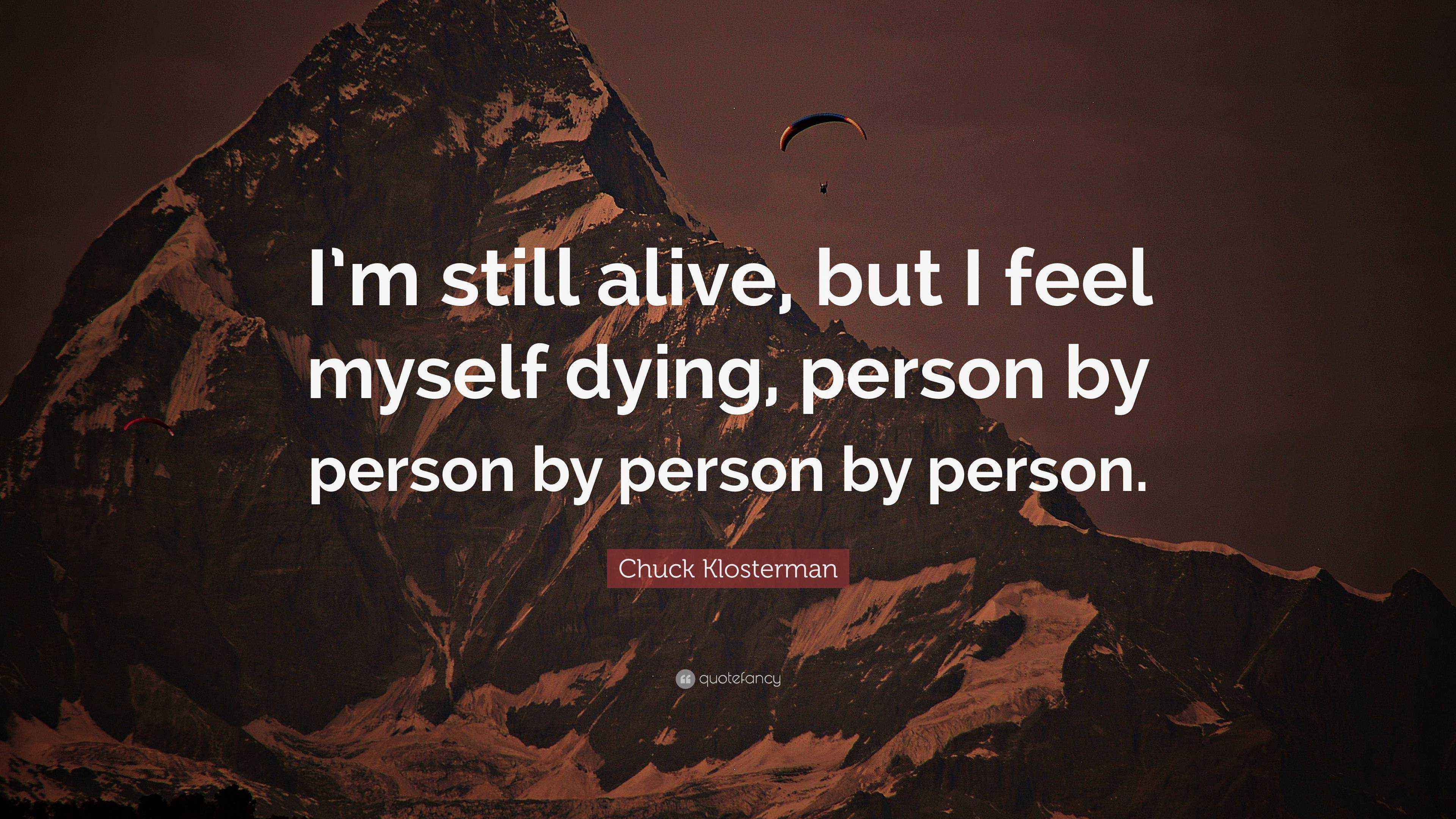 Chuck Klosterman Quote: “I’m still alive, but I feel myself dying ...