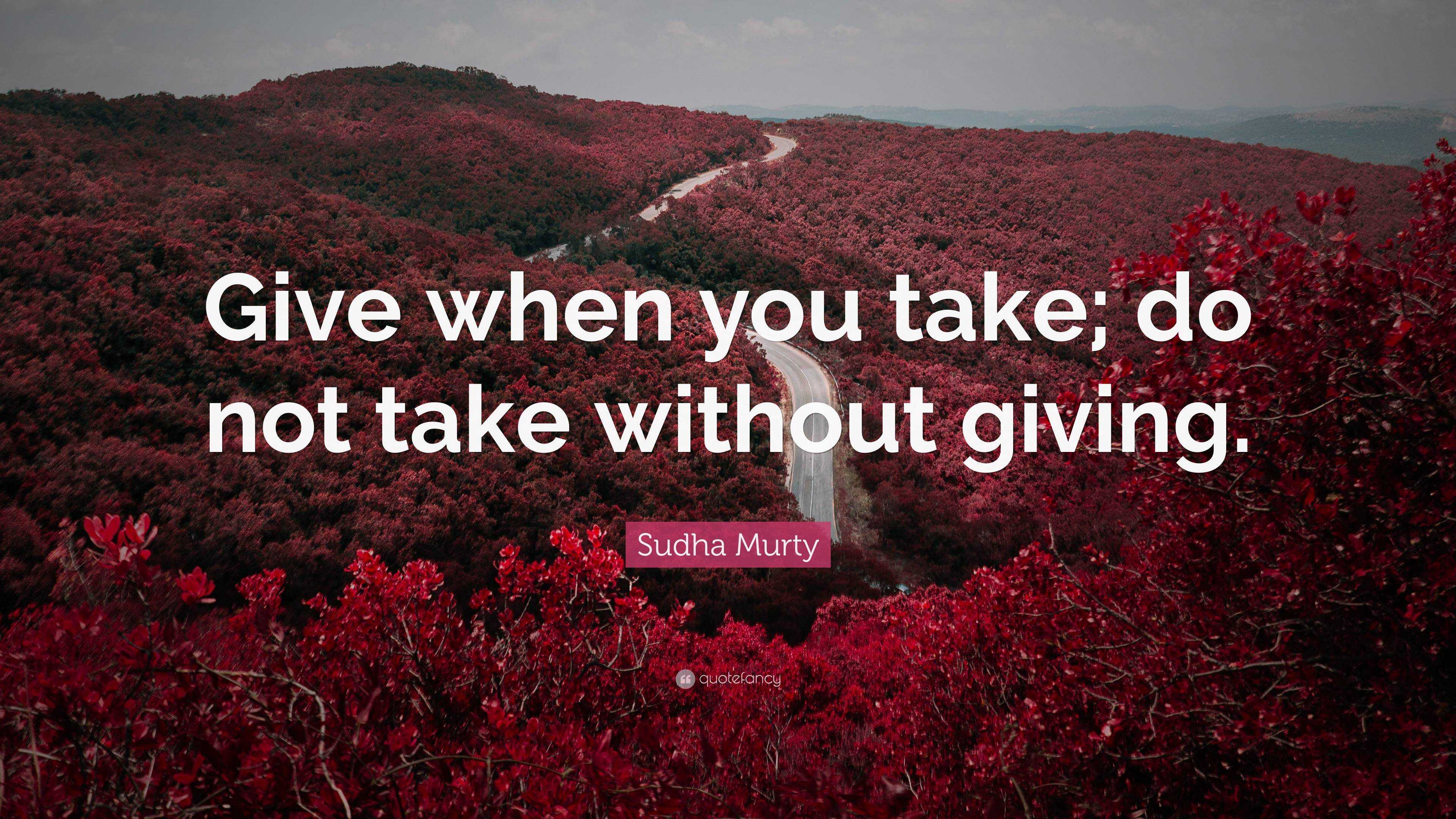 Sudha Murty Quote: “Give when you take; do not take without giving.”