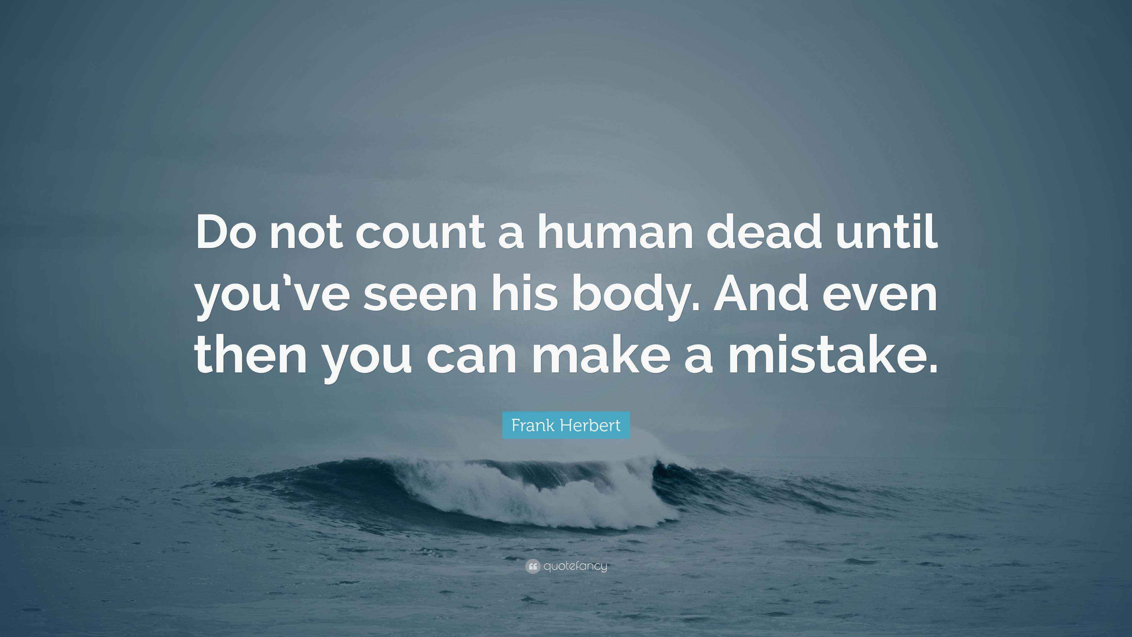 Frank Herbert Quote: “Do not count a human dead until you’ve seen his ...