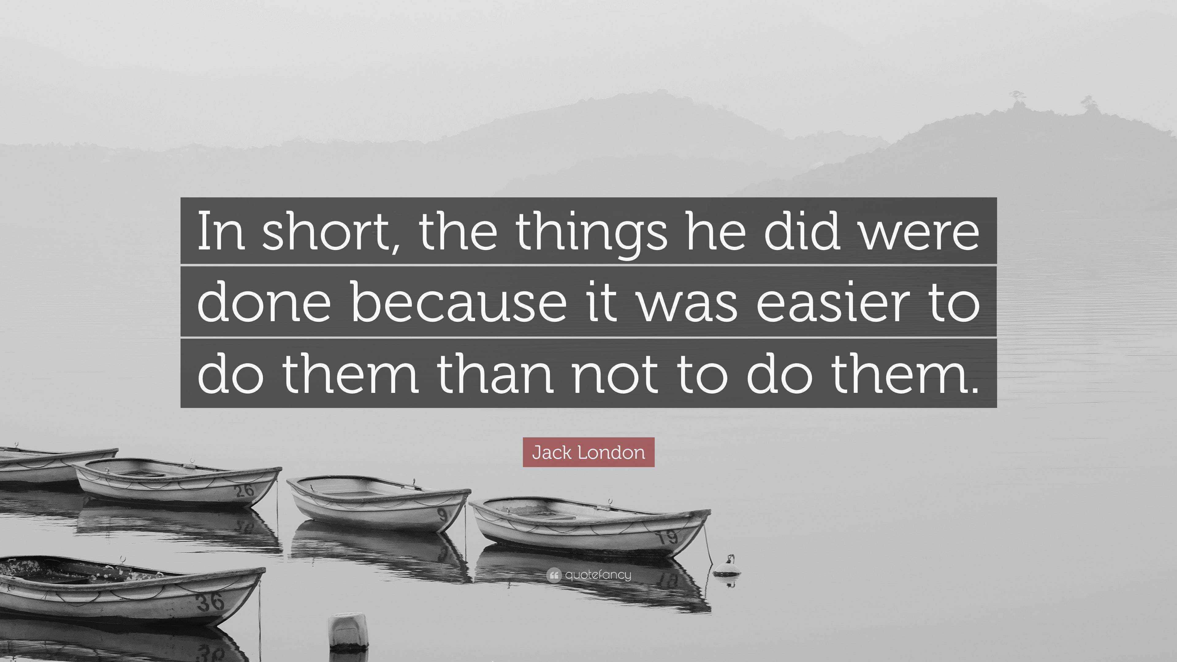 Jack London Quote: “In short, the things he did were done because it ...