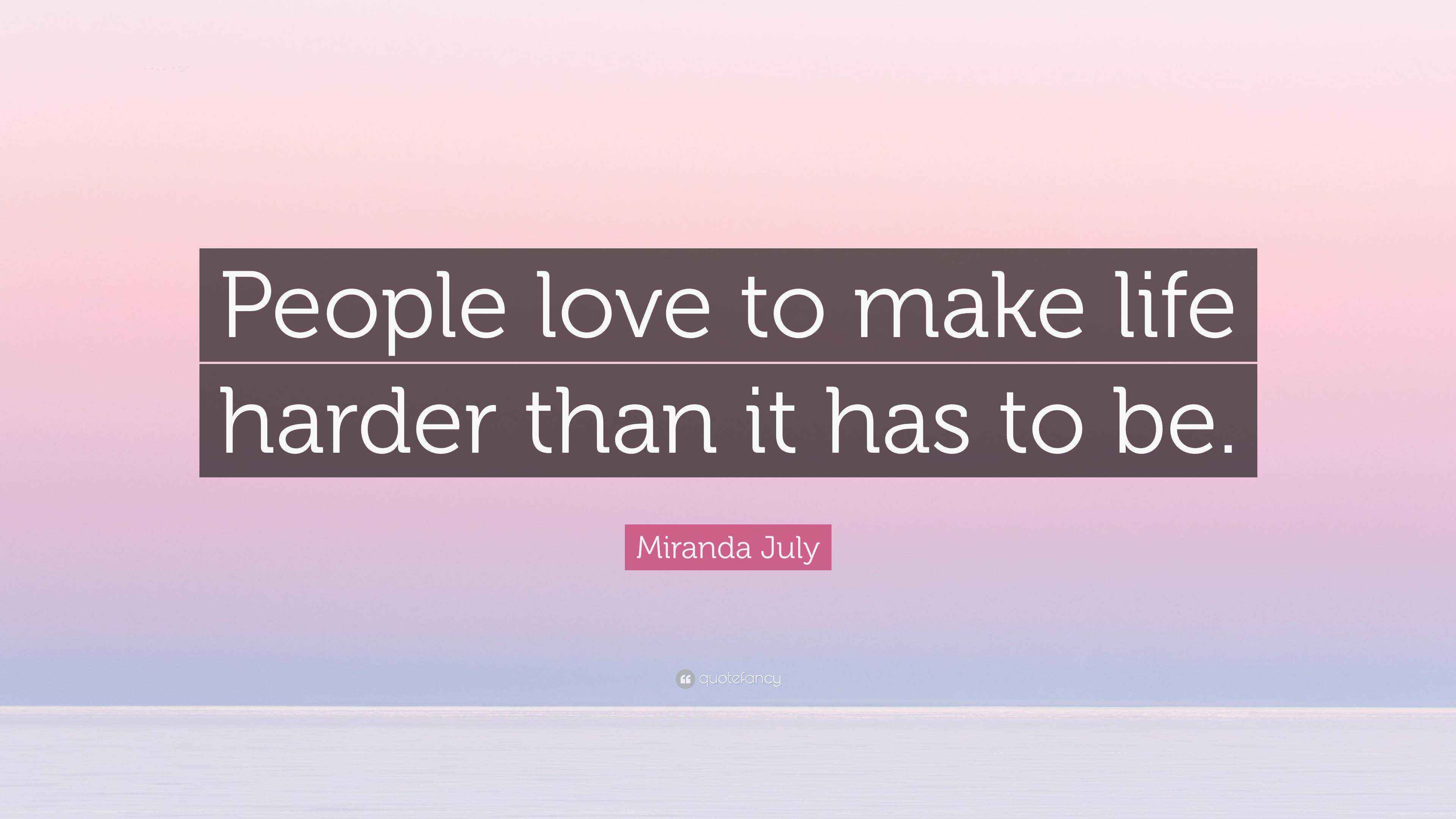 Miranda July Quote: “People love to make life harder than it has to be.”