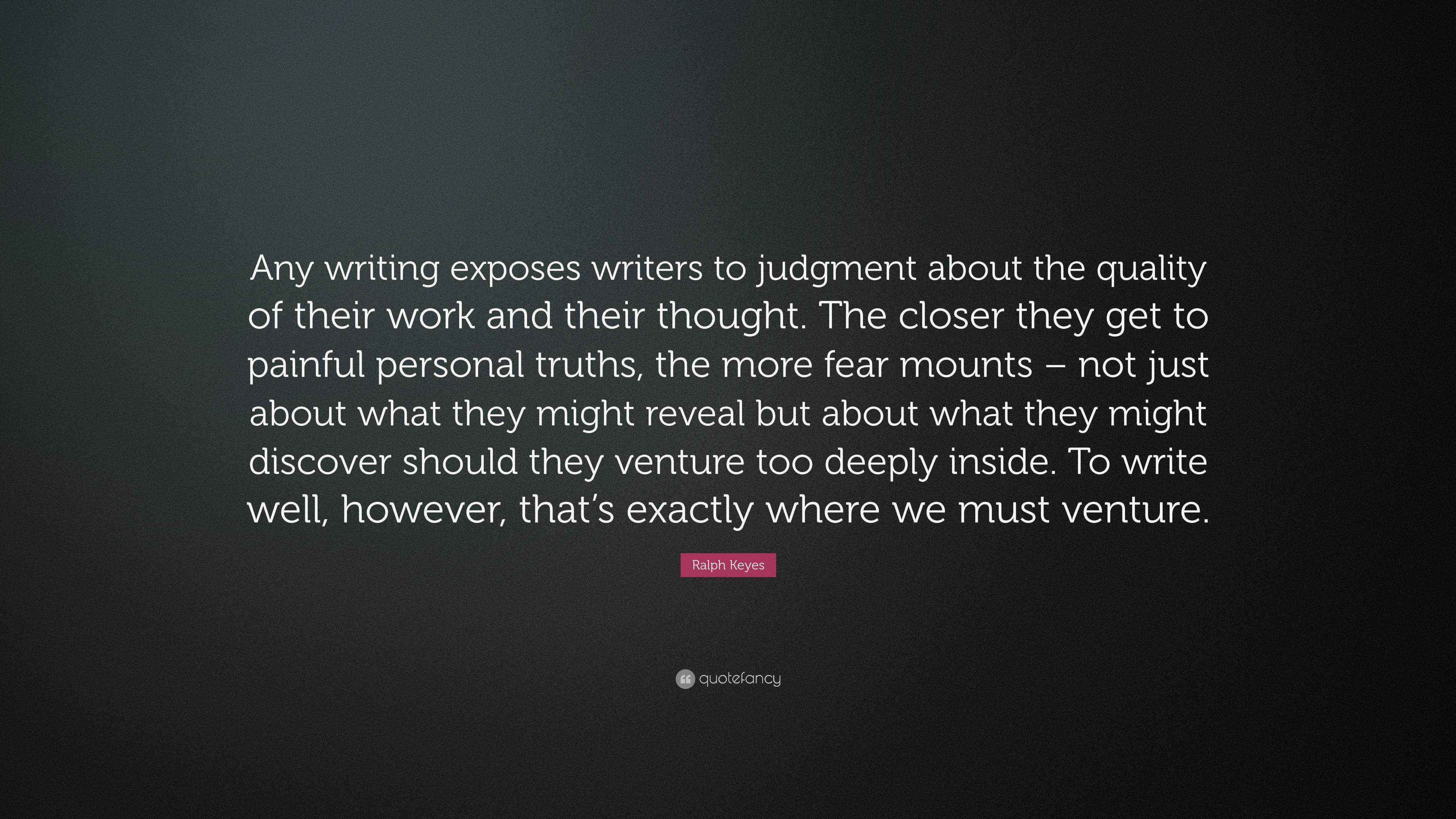 Ralph Keyes Quote: “Any writing exposes writers to judgment about the ...