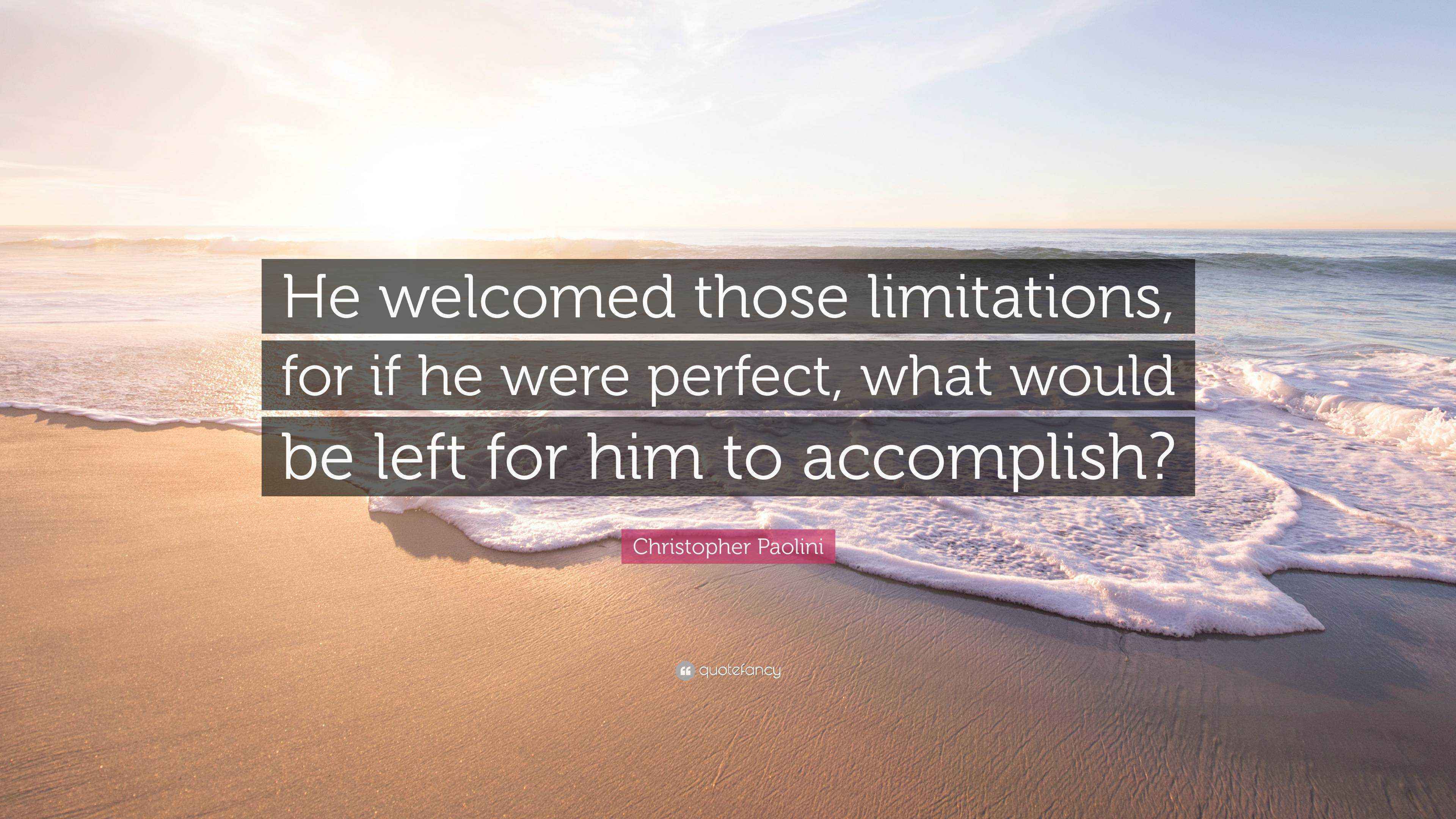 Christopher Paolini Quote: “He welcomed those limitations, for if he were perfect, what would be ...