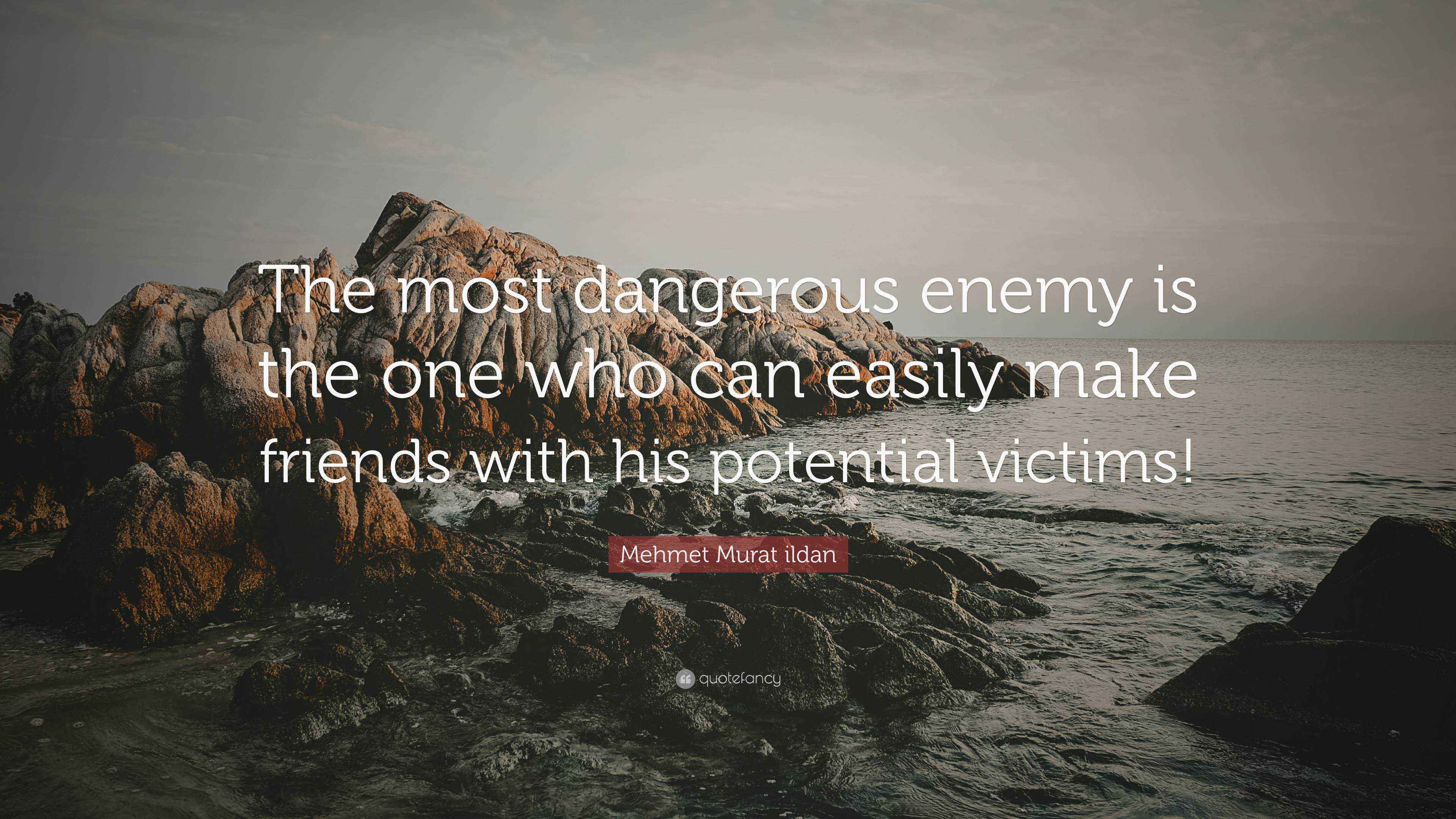 Mehmet Murat ildan Quote: “The most dangerous enemy is the one who can ...