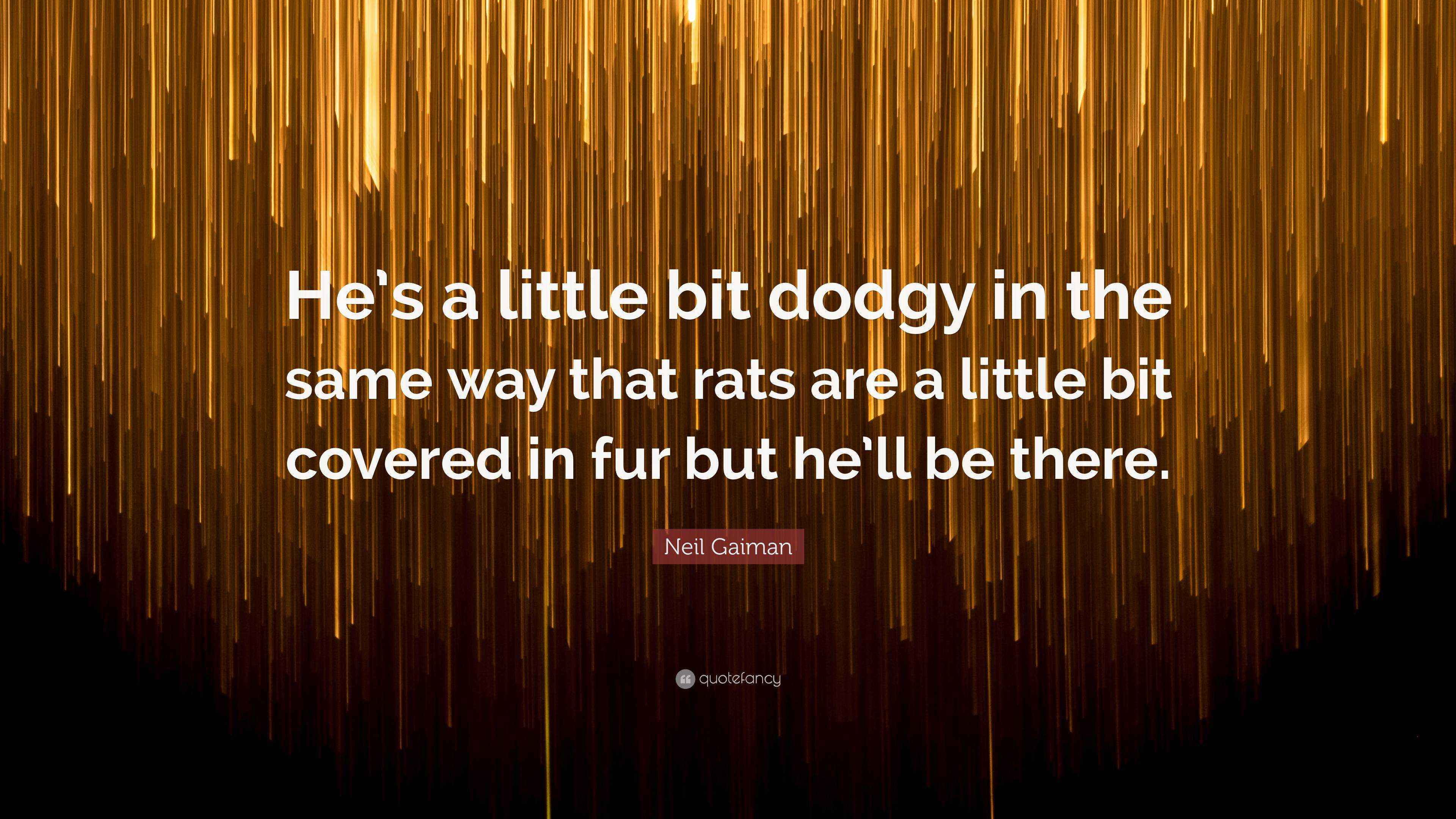 Neil Gaiman Quote: “He’s a little bit dodgy in the same way that rats ...