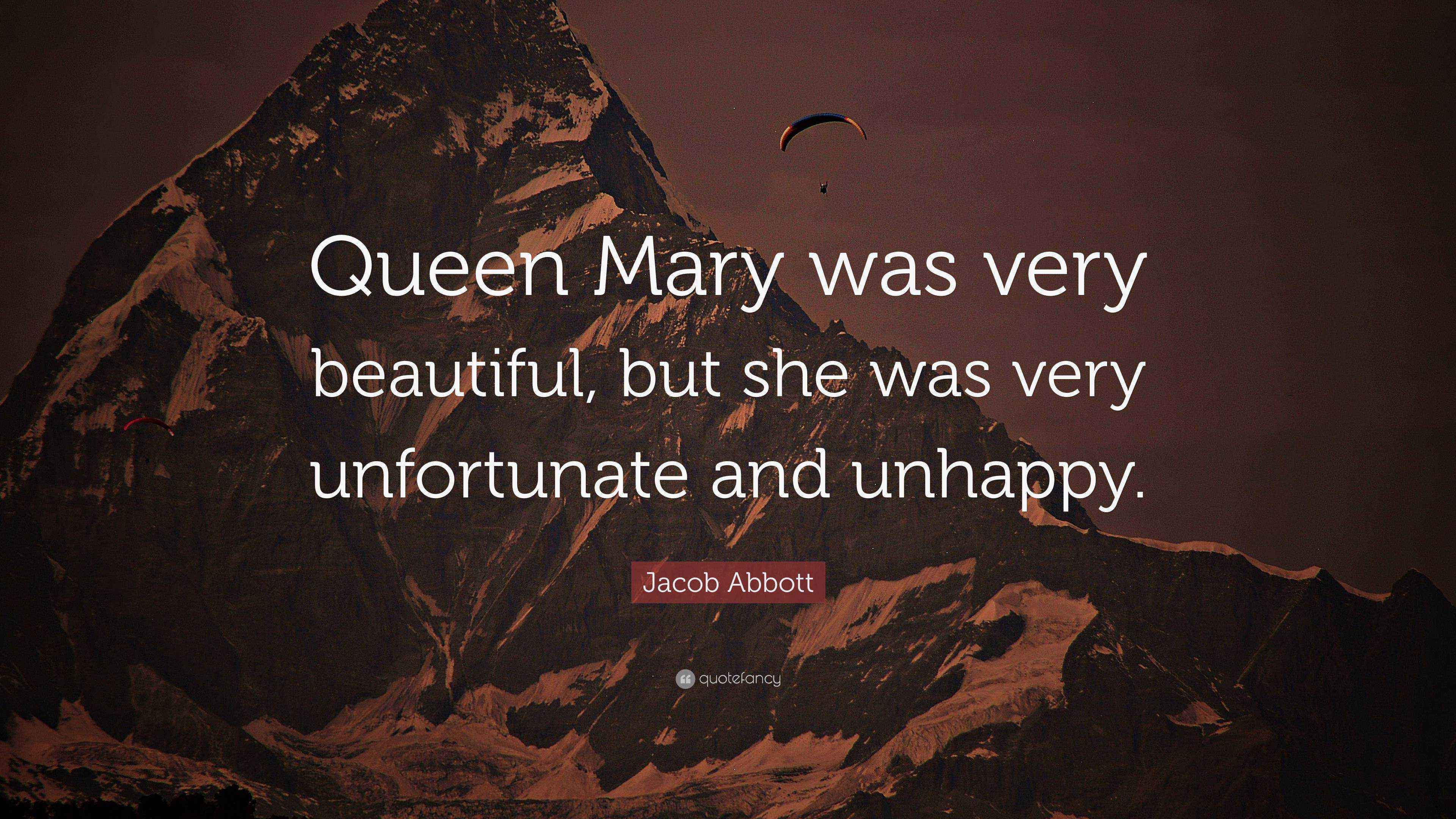 Jacob Abbott Quote: “Queen Mary was very beautiful, but she was very ...