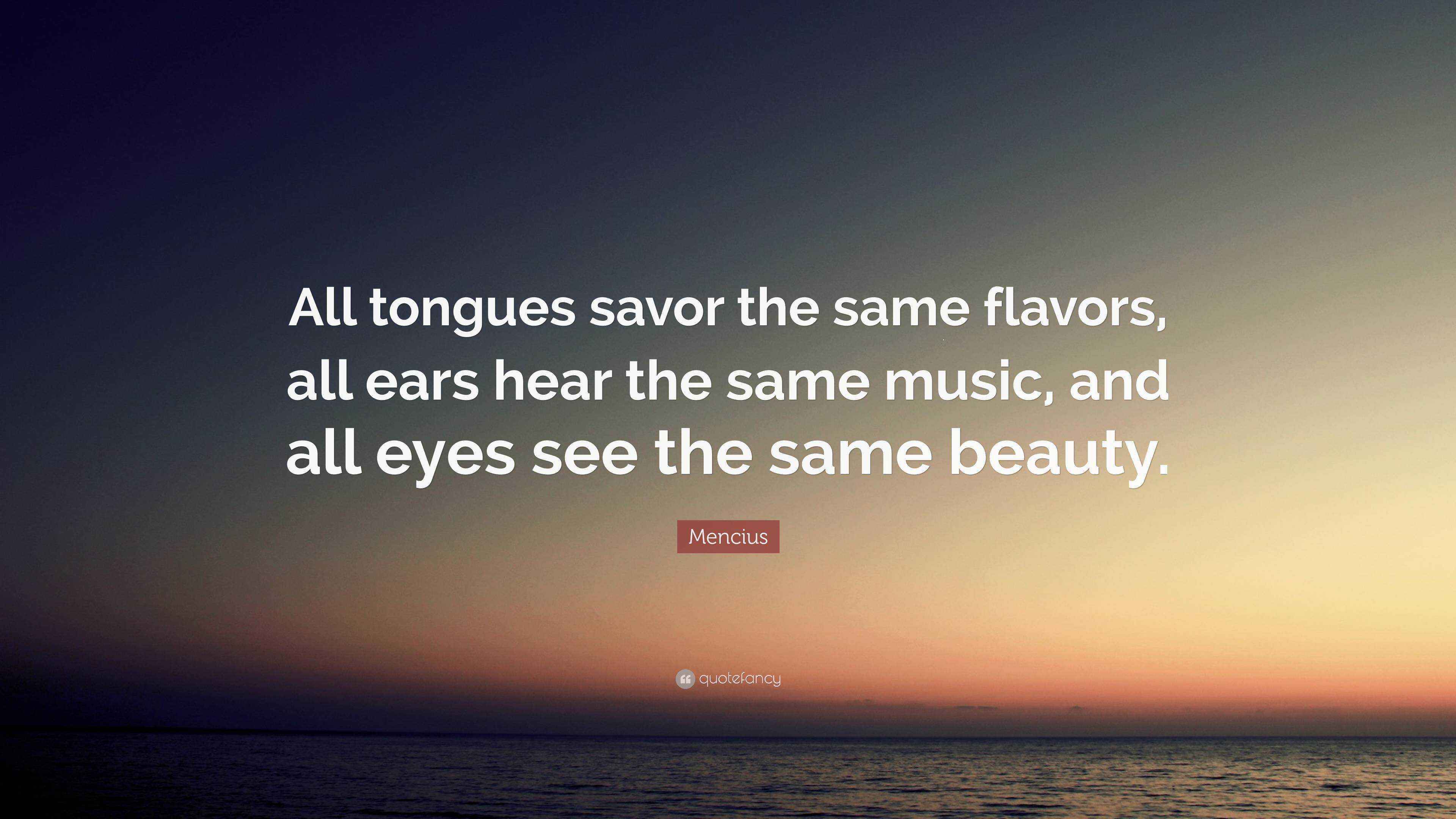 Mencius Quote: “All tongues savor the same flavors, all ears hear the ...