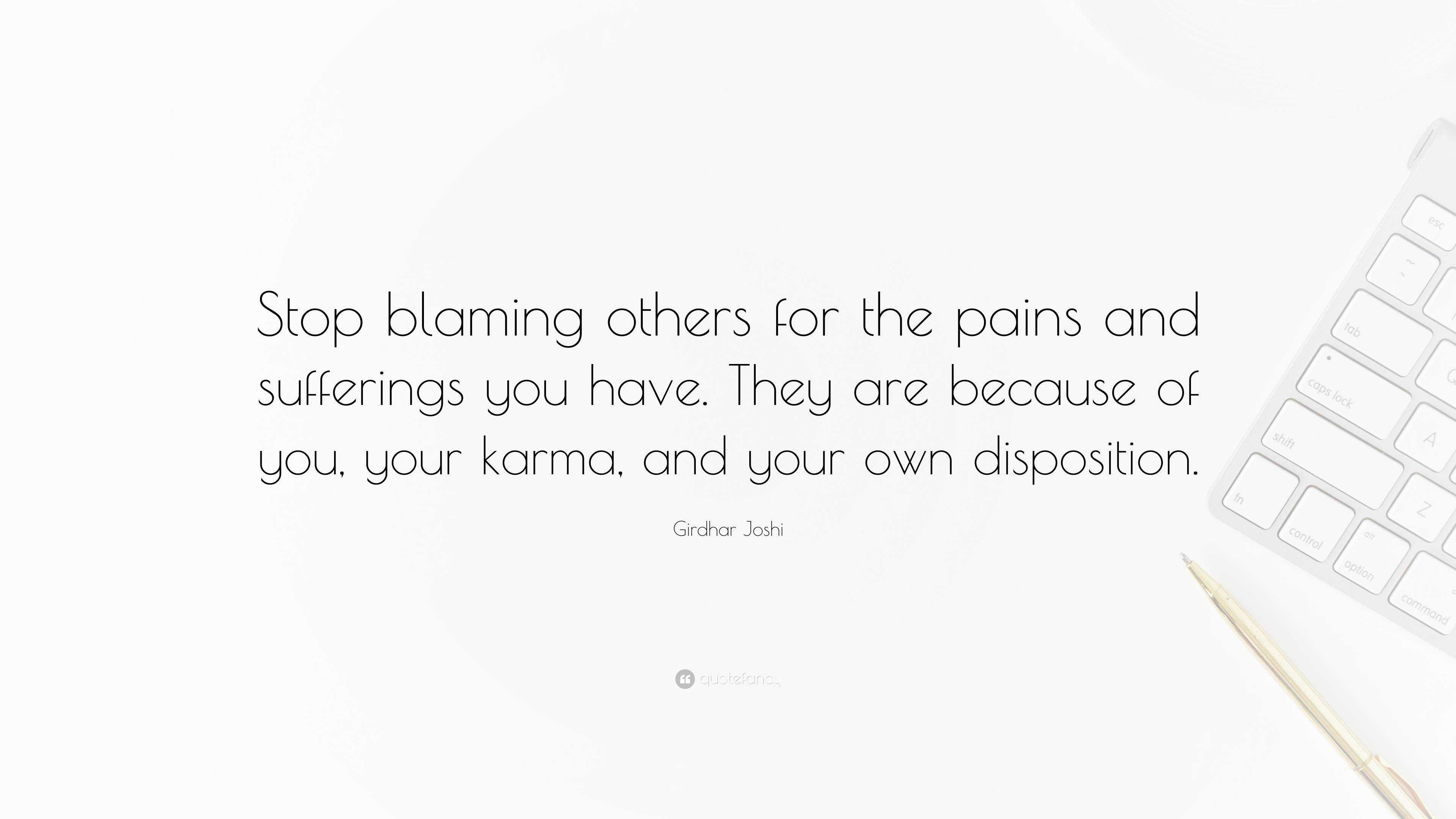 Girdhar Joshi Quote: “Stop blaming others for the pains and sufferings ...